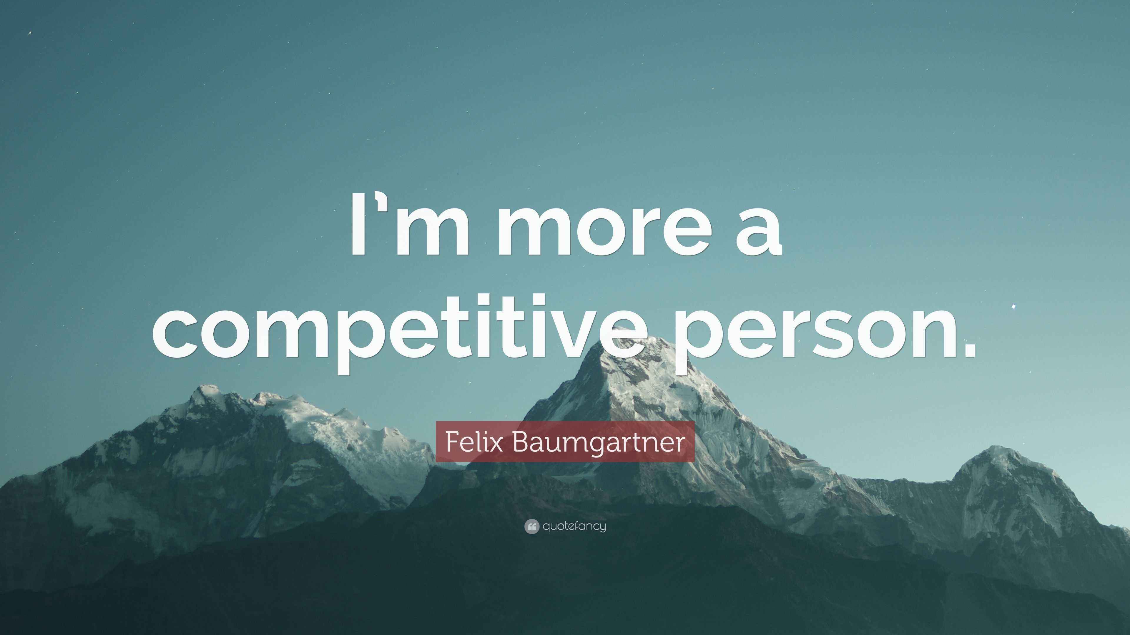 Felix Baumgartner Quote: “I’m more a competitive person.”