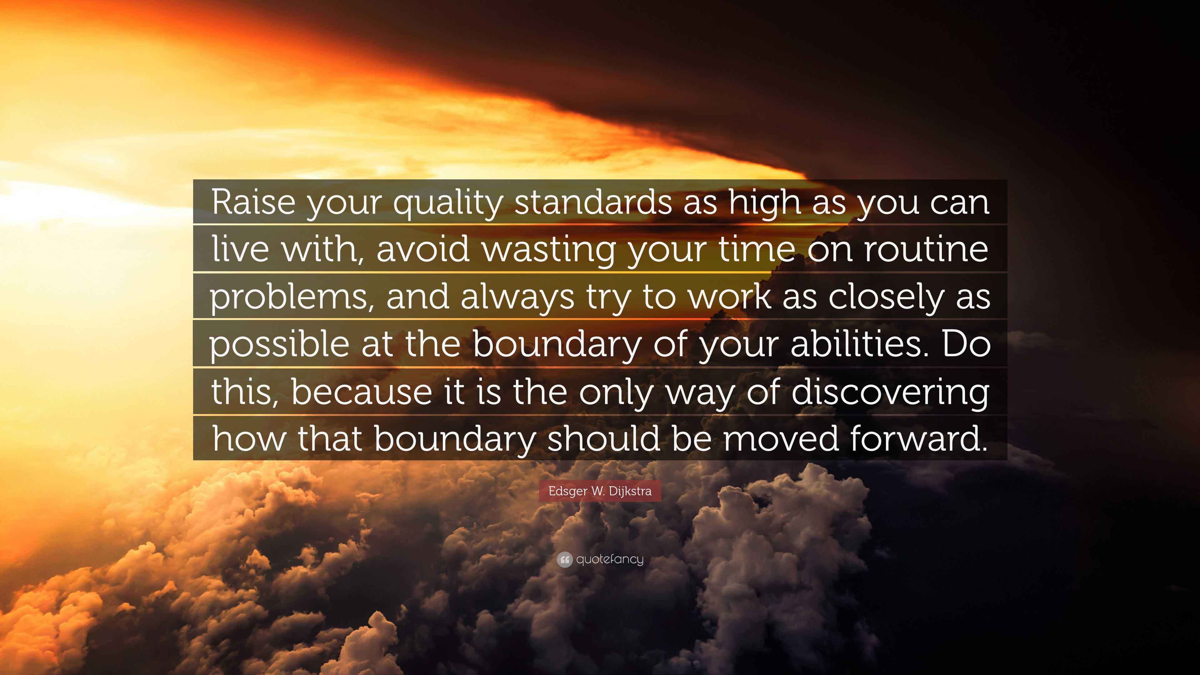 Edsger W. Dijkstra Quote: “Raise your quality standards as high as you ...