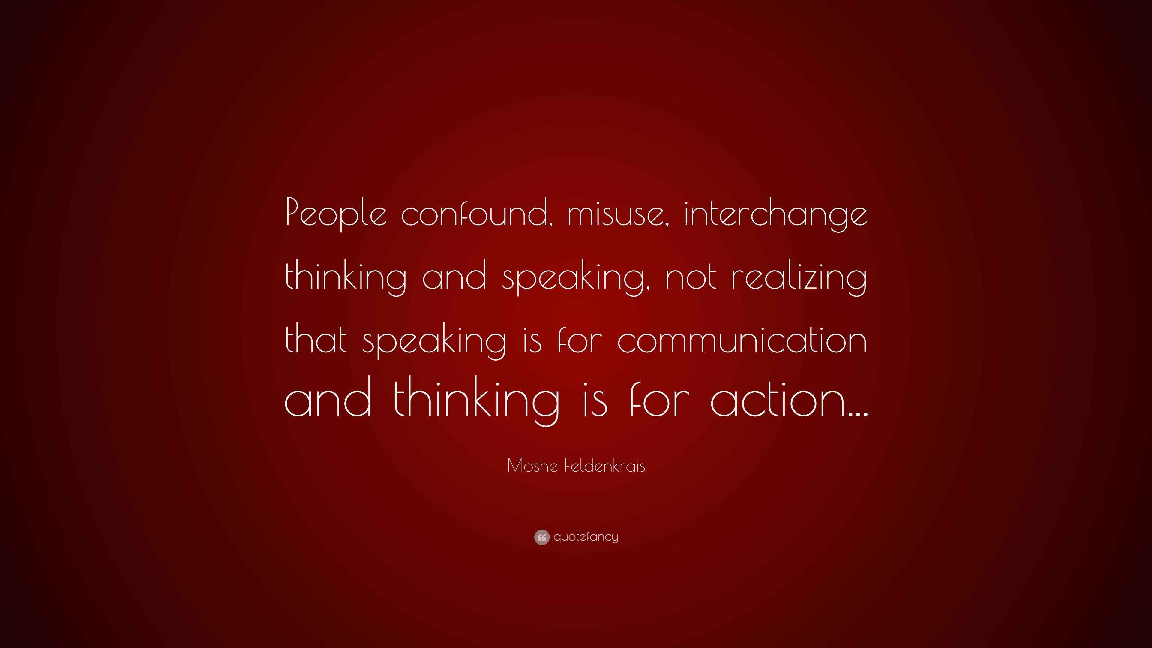 Moshe Feldenkrais Quote: “People confound, misuse, interchange thinking ...