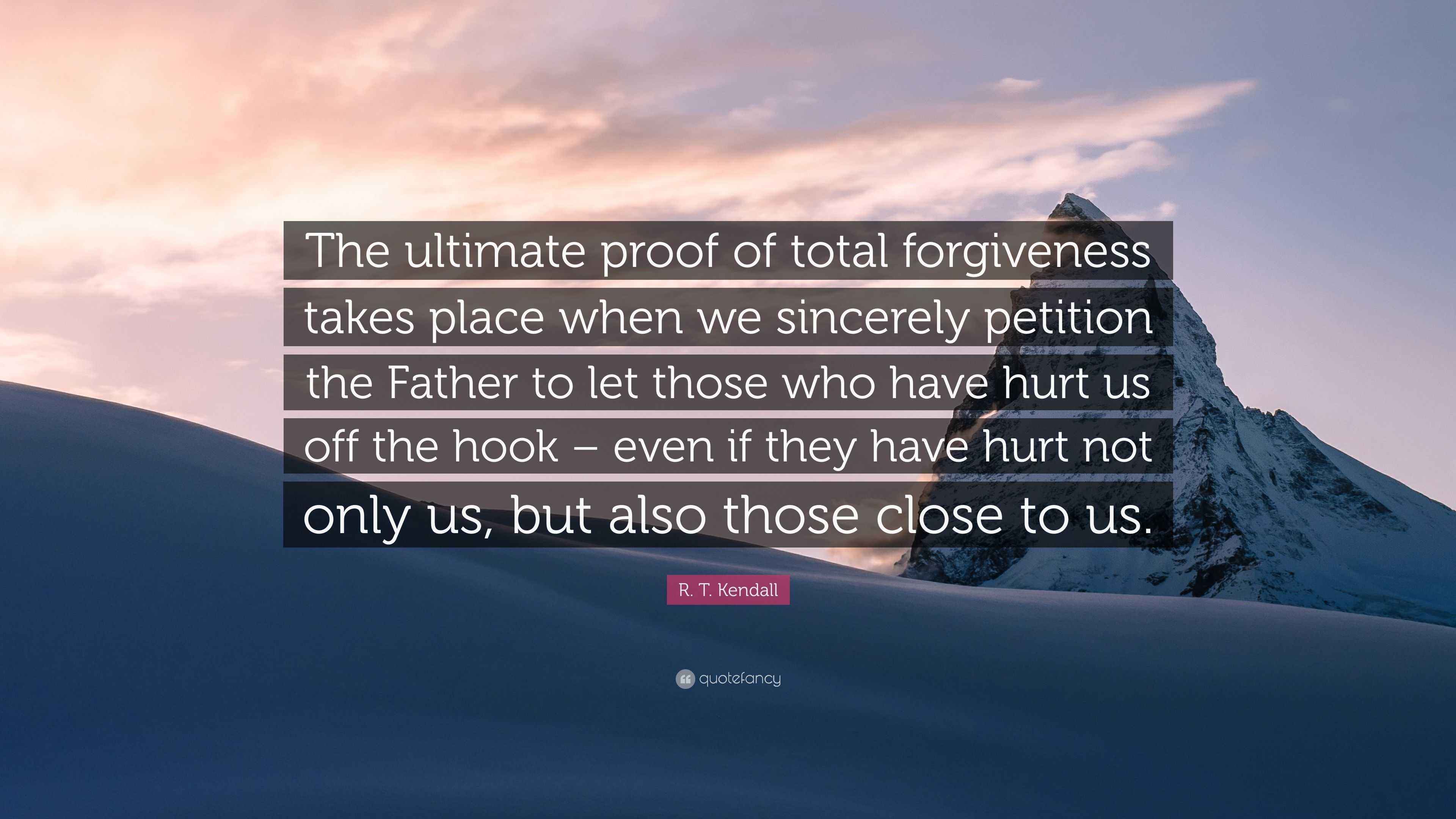 R. T. Kendall Quote: “The ultimate proof of total forgiveness takes ...