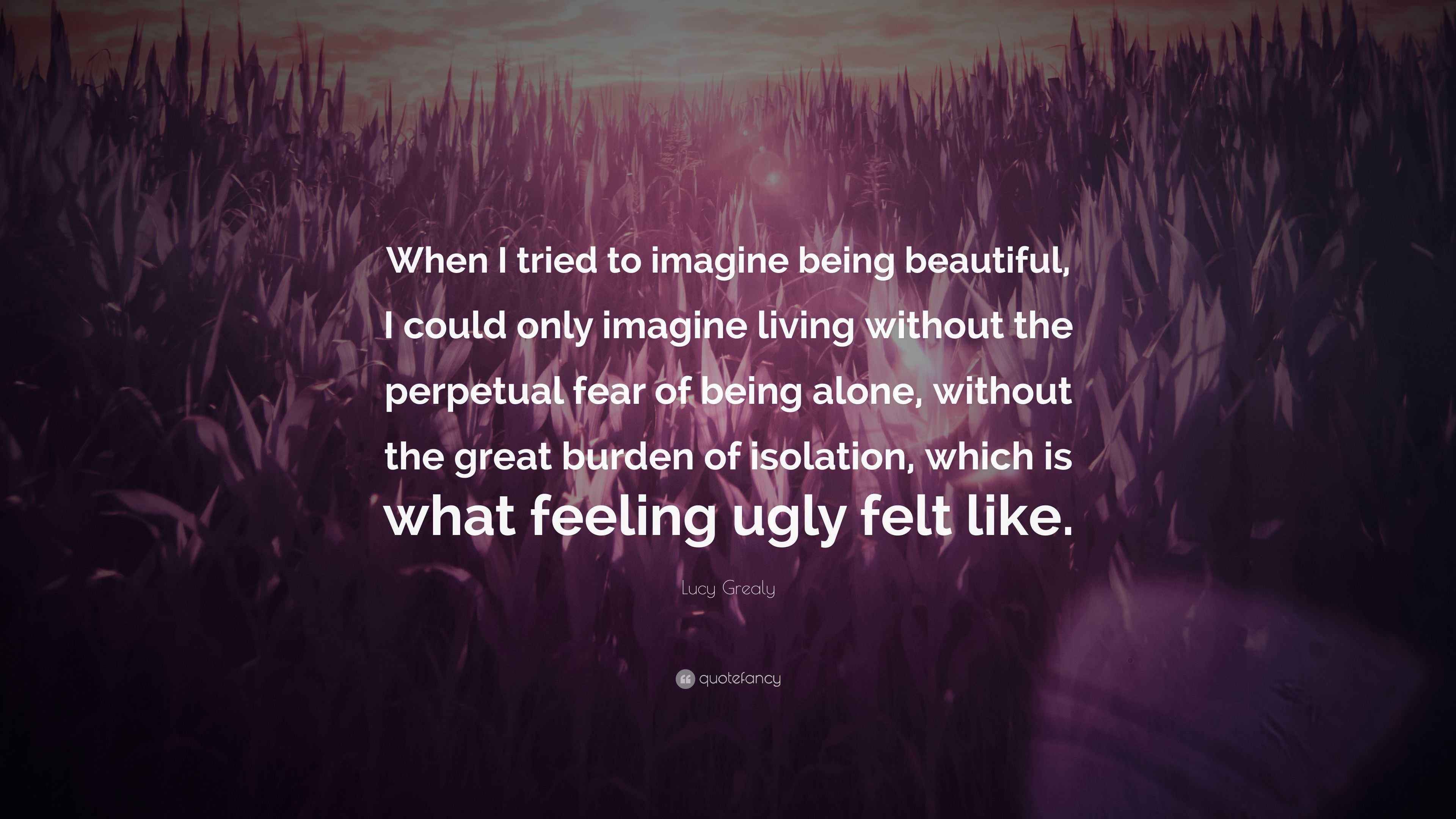 Lucy Grealy Quote: “When I tried to imagine being beautiful, I could ...
