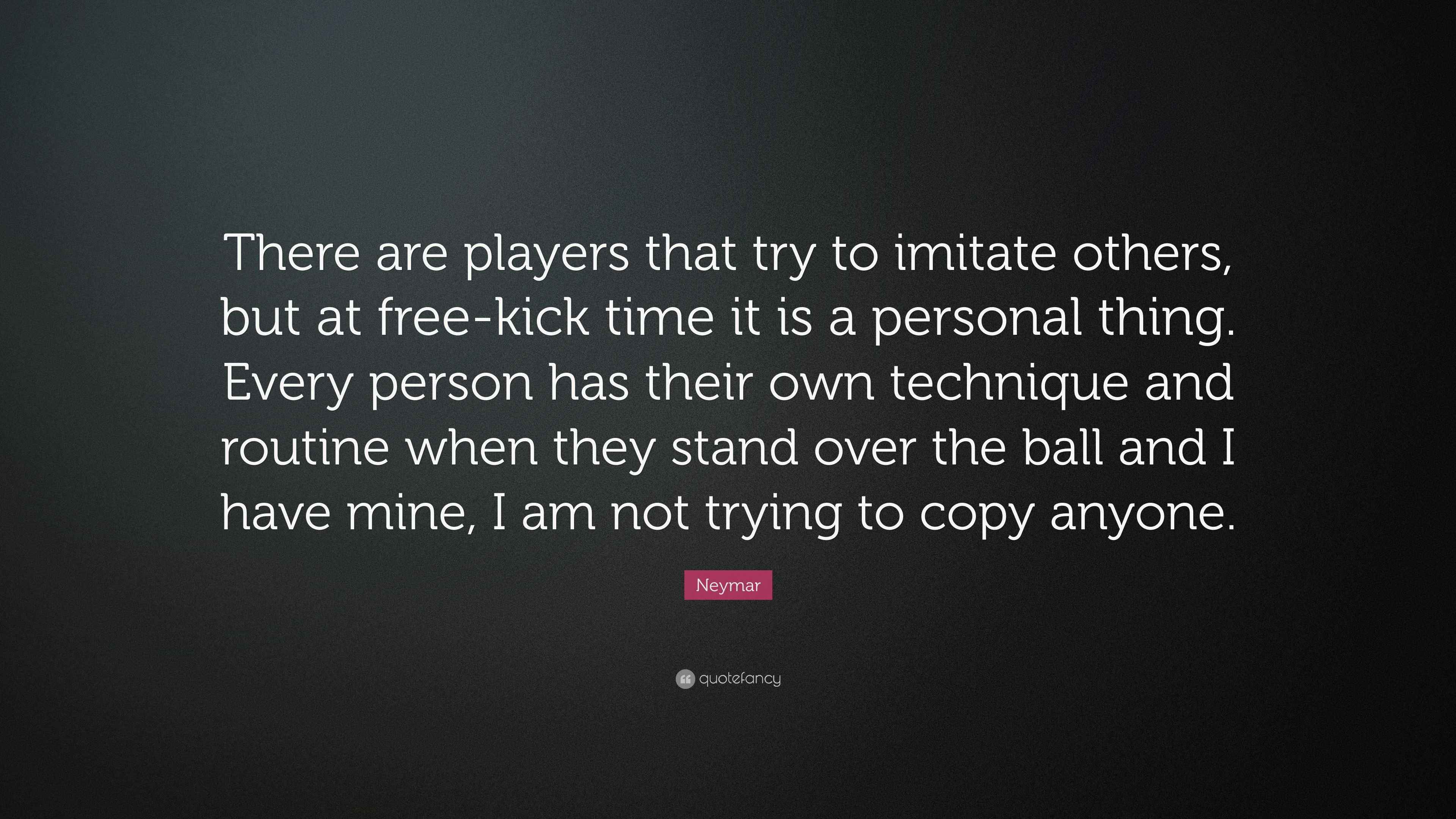 Neymar Quote: “There are players that try to imitate others, but at ...