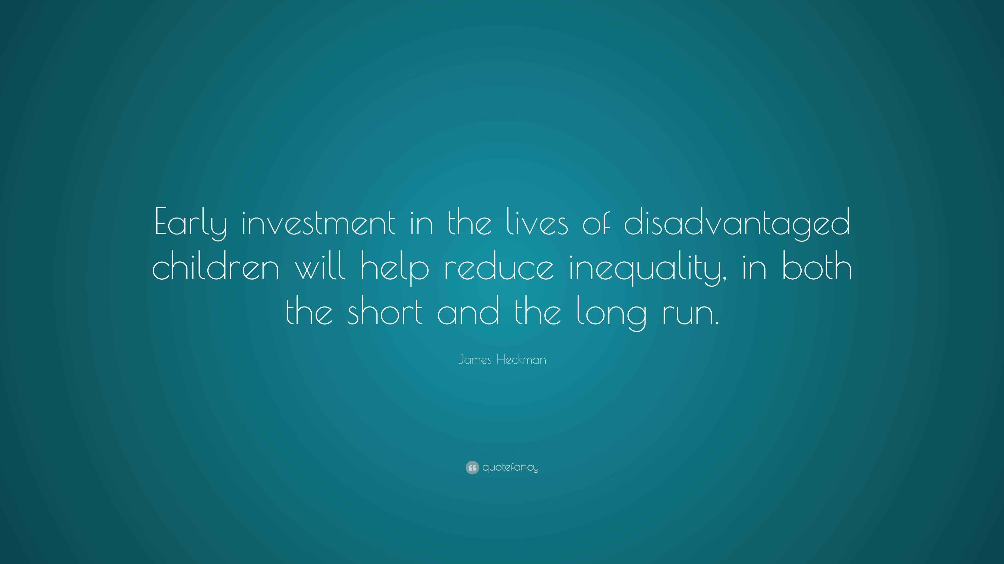 James Heckman Quote: “Early investment in the lives of disadvantaged ...
