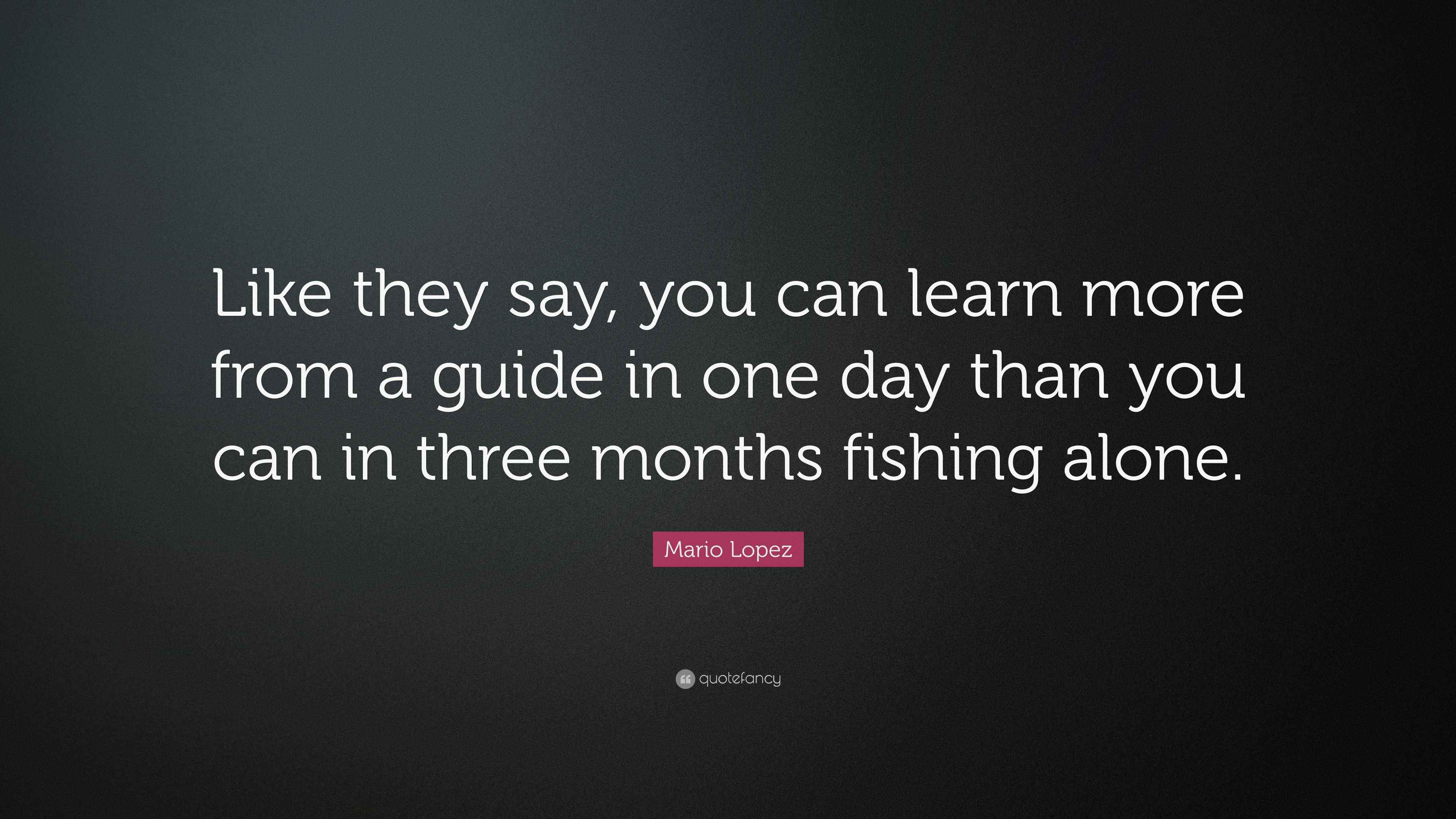 Mario Lopez Quote: “Like they say, you can learn more from a guide in ...