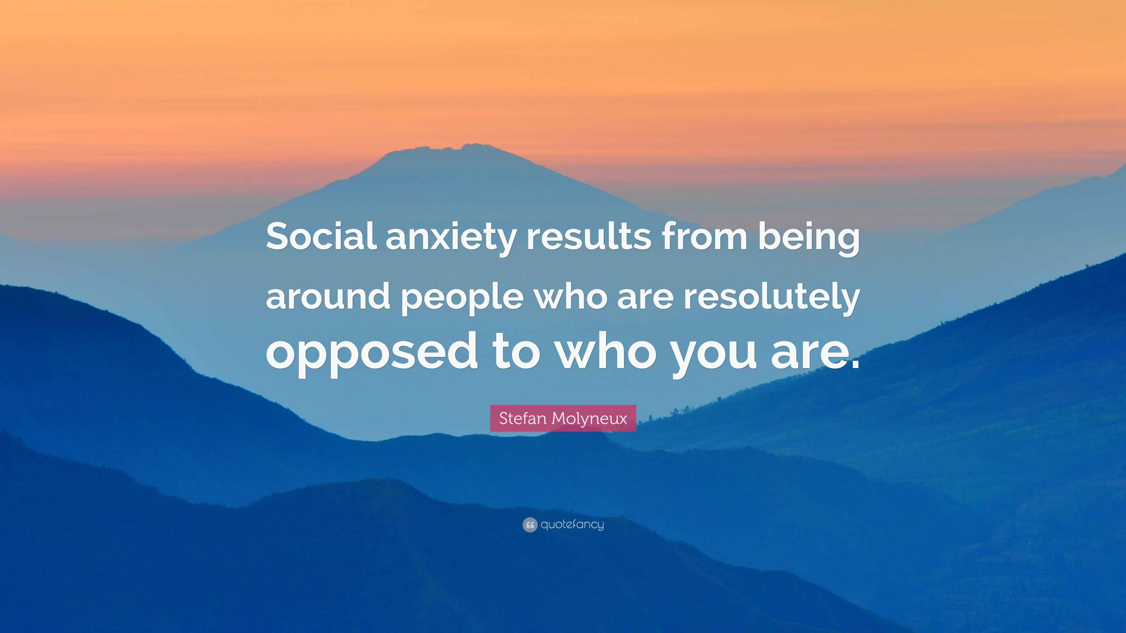 Stefan Molyneux Quote: “Social anxiety results from being around people ...