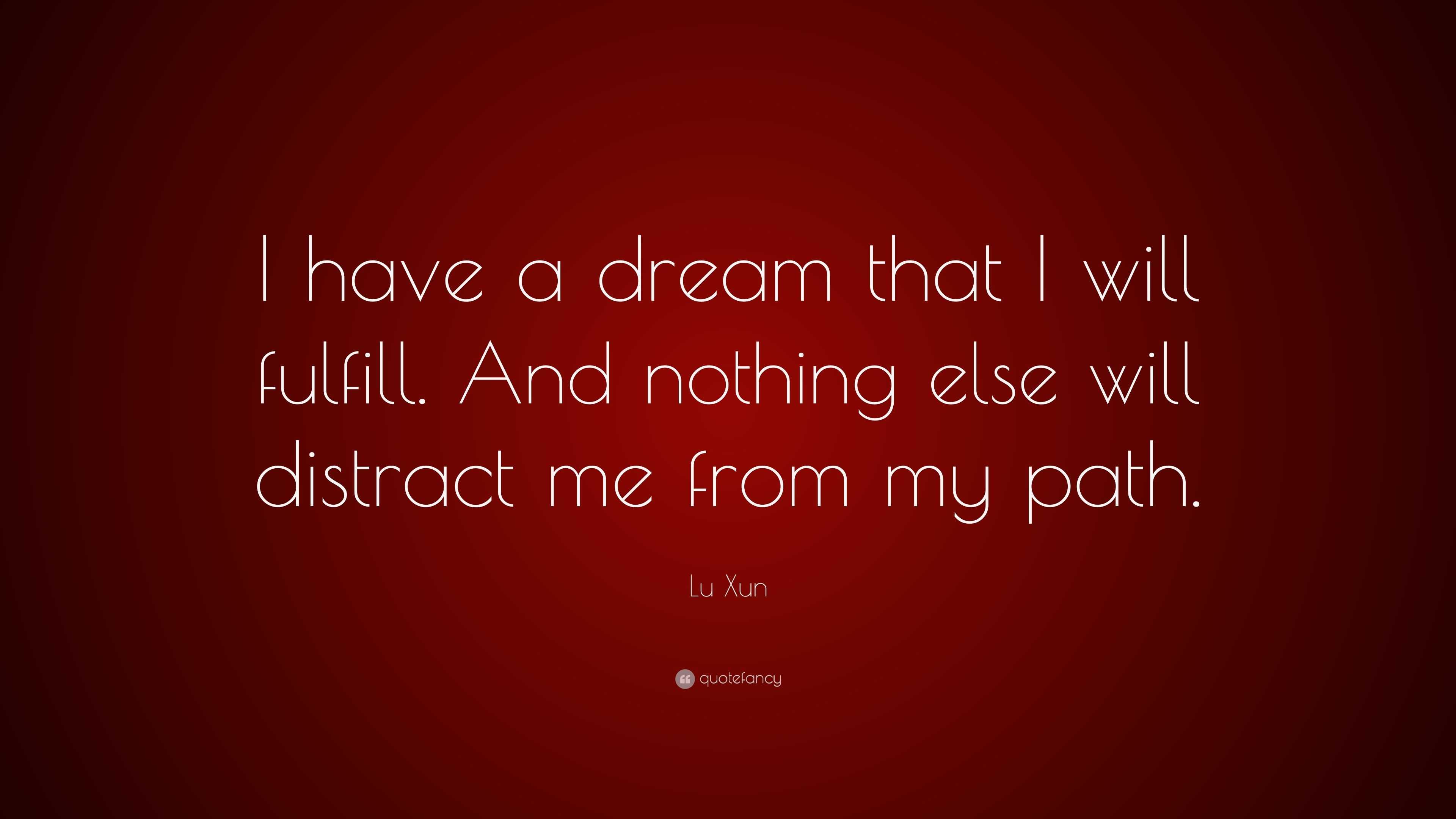 Lu Xun Quote: “I have a dream that I will fulfill. And nothing else ...