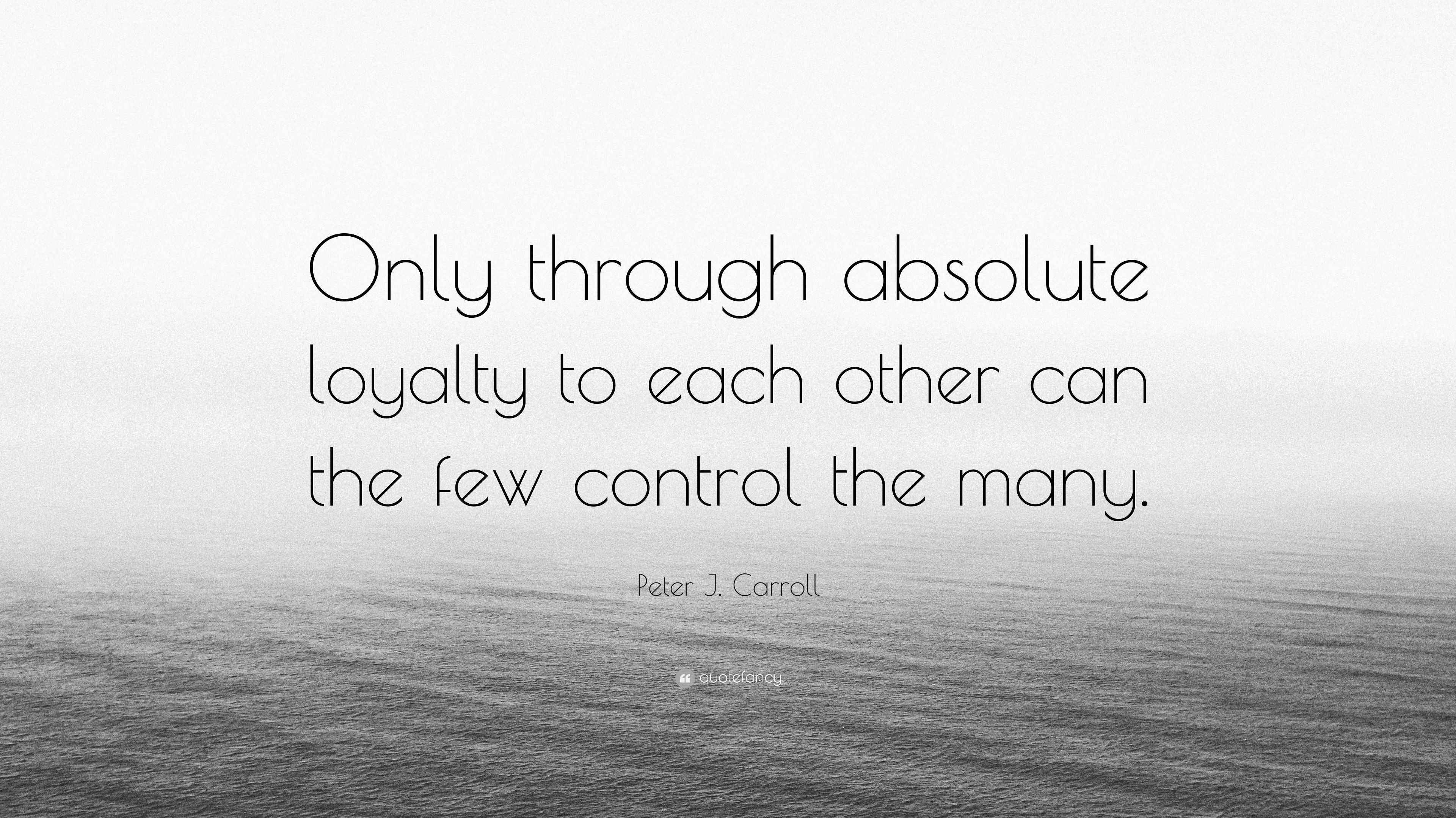 Peter J. Carroll Quote: “Only through absolute loyalty to each other ...