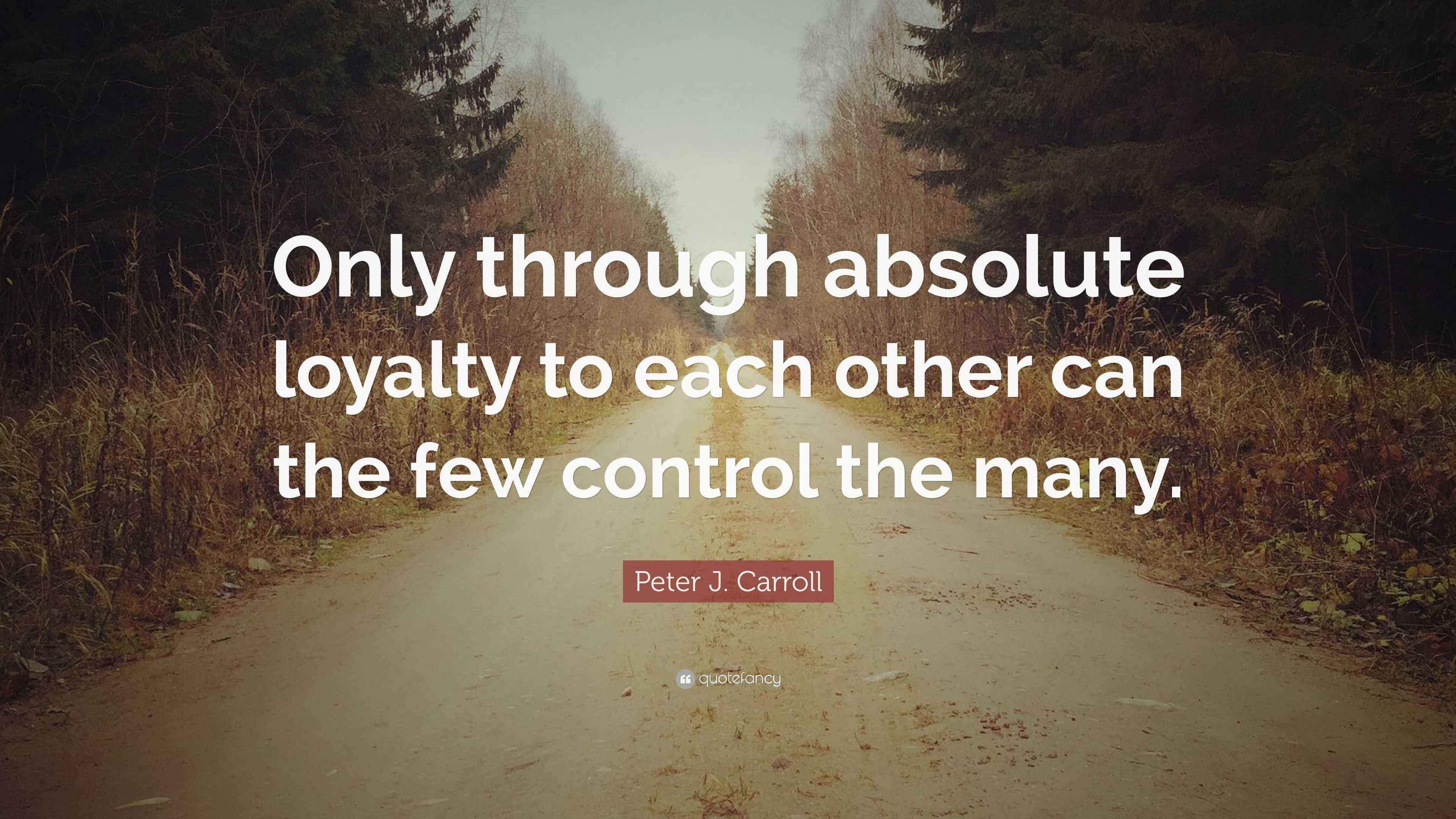 Peter J. Carroll Quote: “Only through absolute loyalty to each other ...