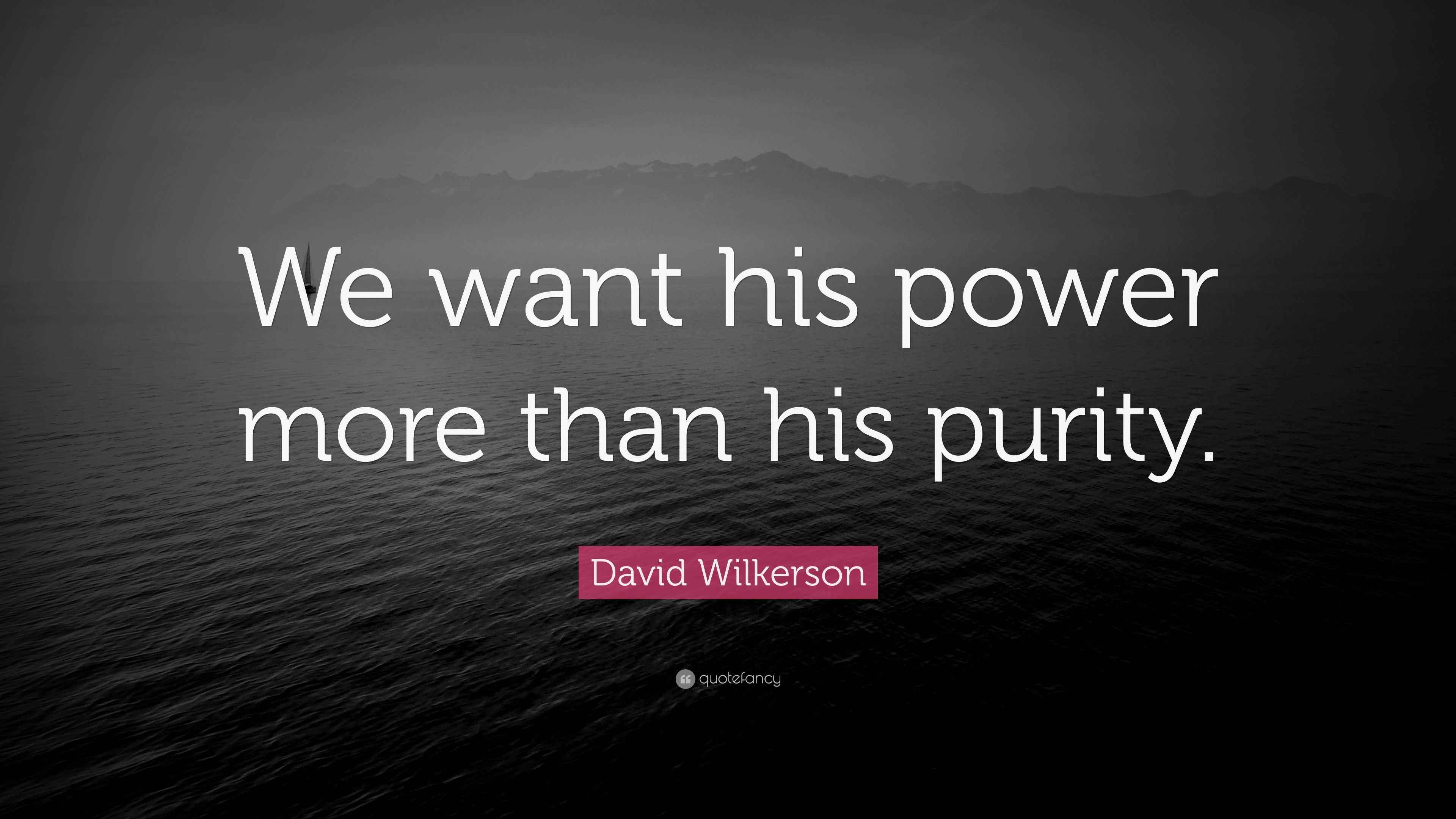 David Wilkerson Quote: “We want his power more than his purity.”