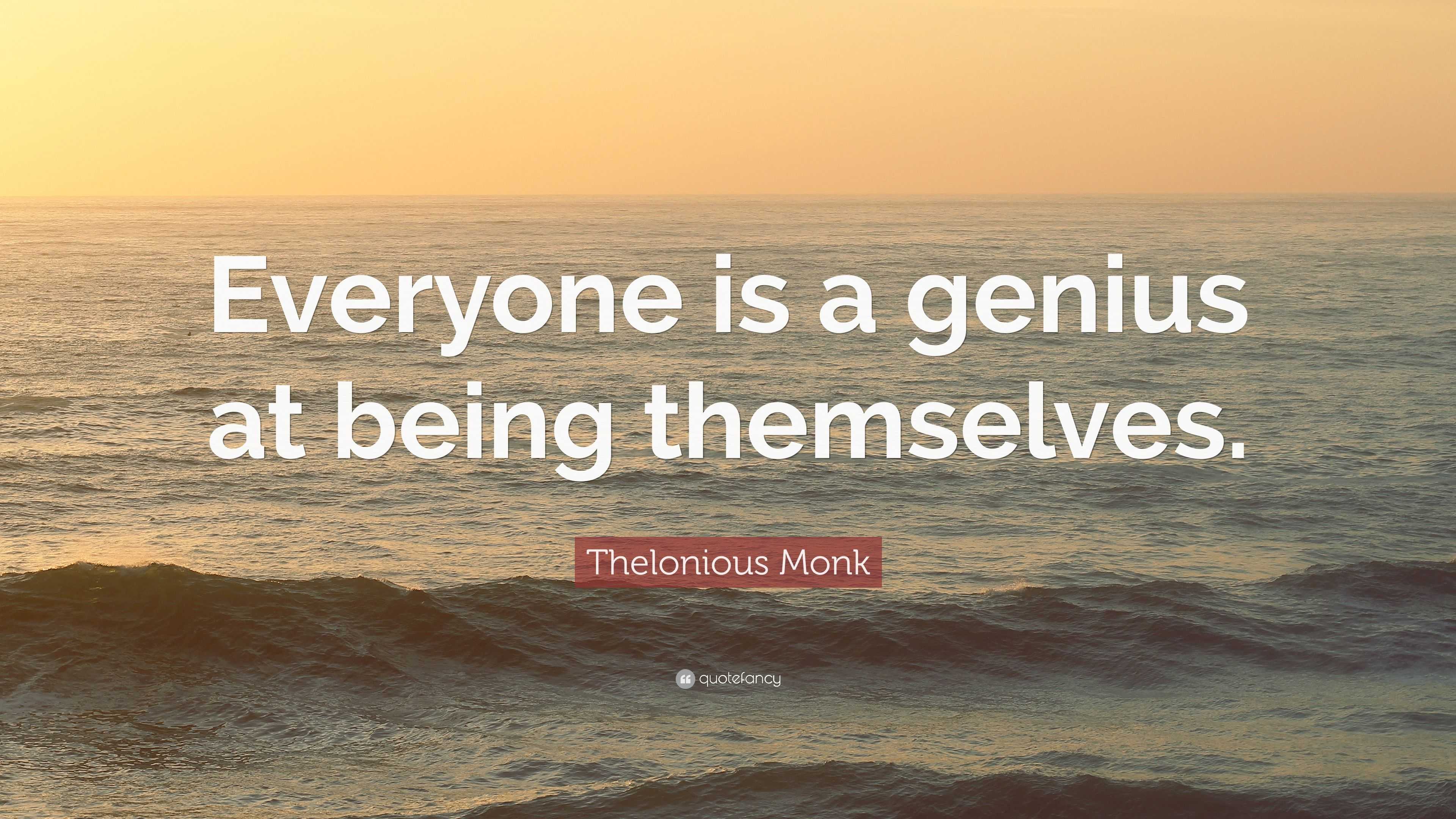 Thelonious Monk Quote: “Everyone is a genius at being themselves.”