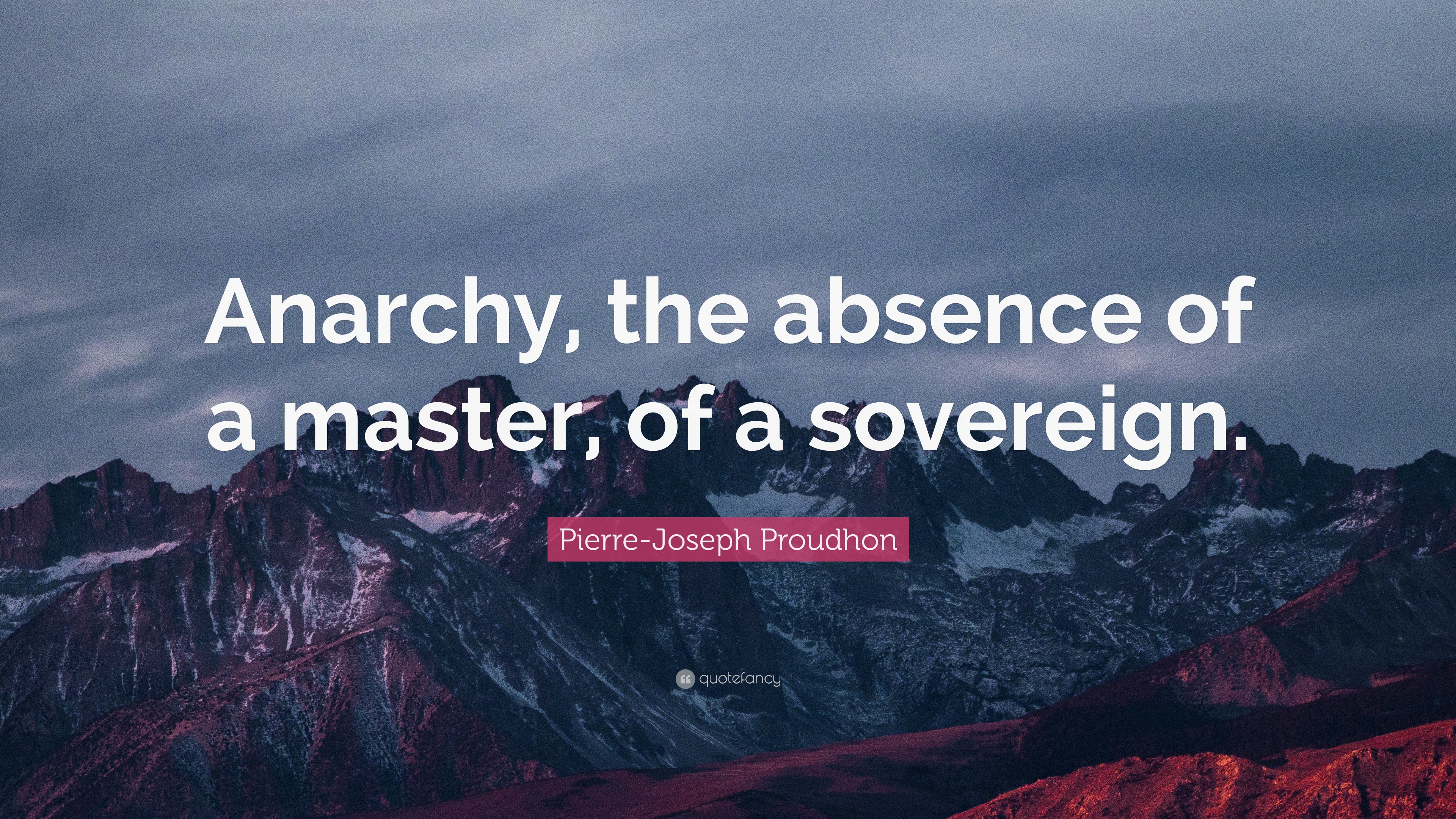 Pierre-Joseph Proudhon Quote: “Anarchy, the absence of a master, of a ...