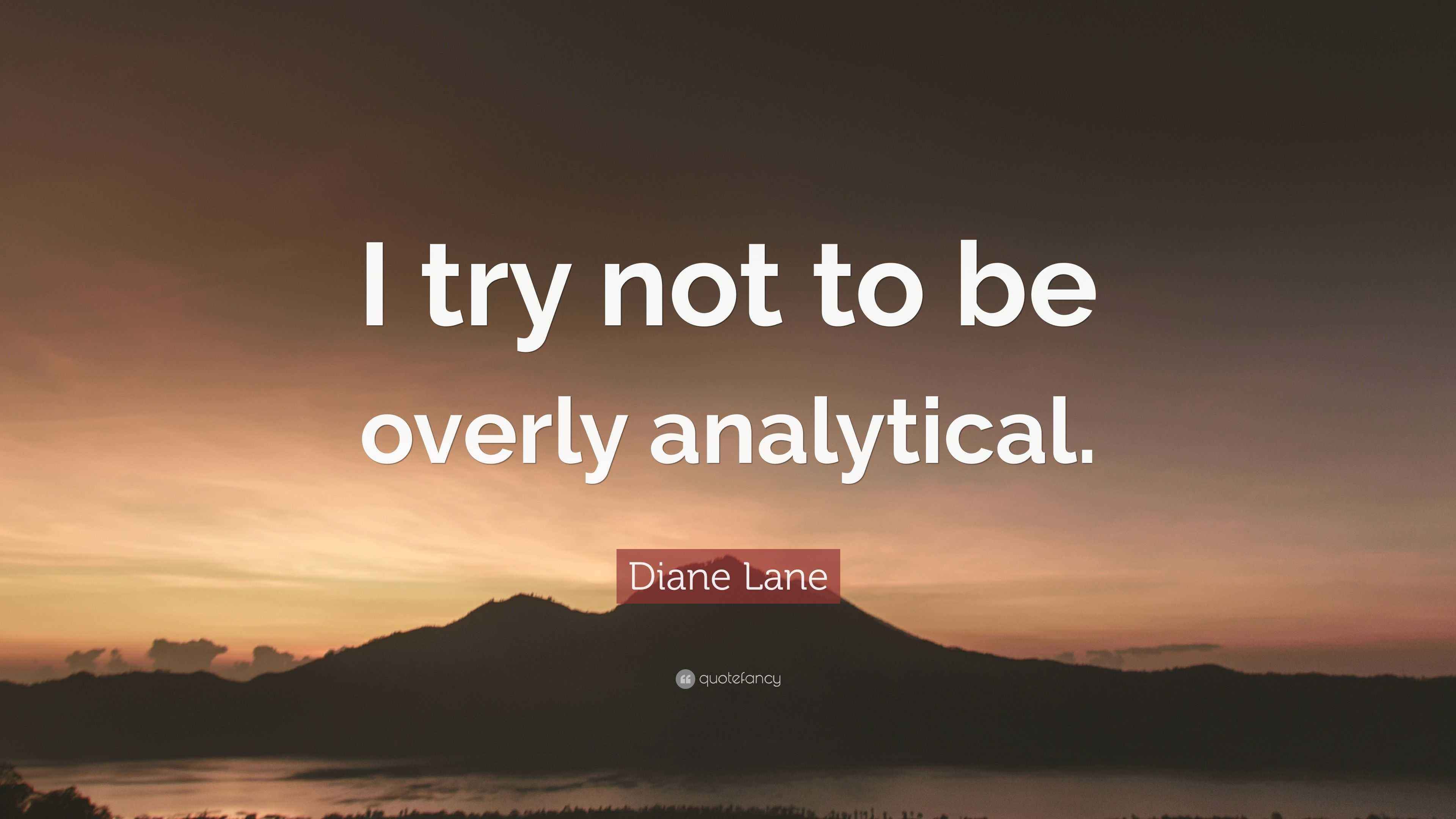 Diane Lane Quote: “I try not to be overly analytical.”