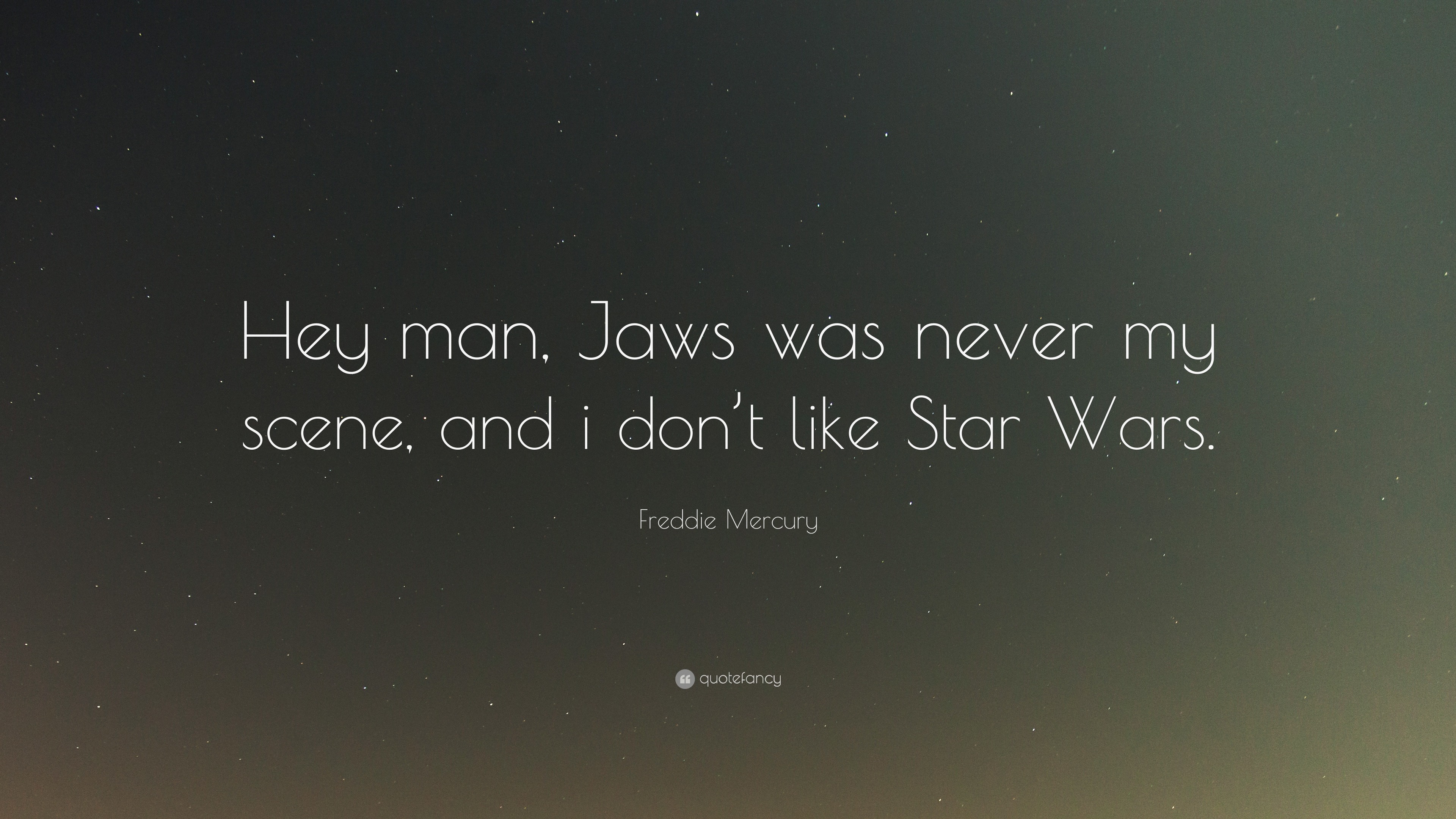 Freddie Mercury Quote: “Hey man, Jaws was never my scene, and i don’t ...
