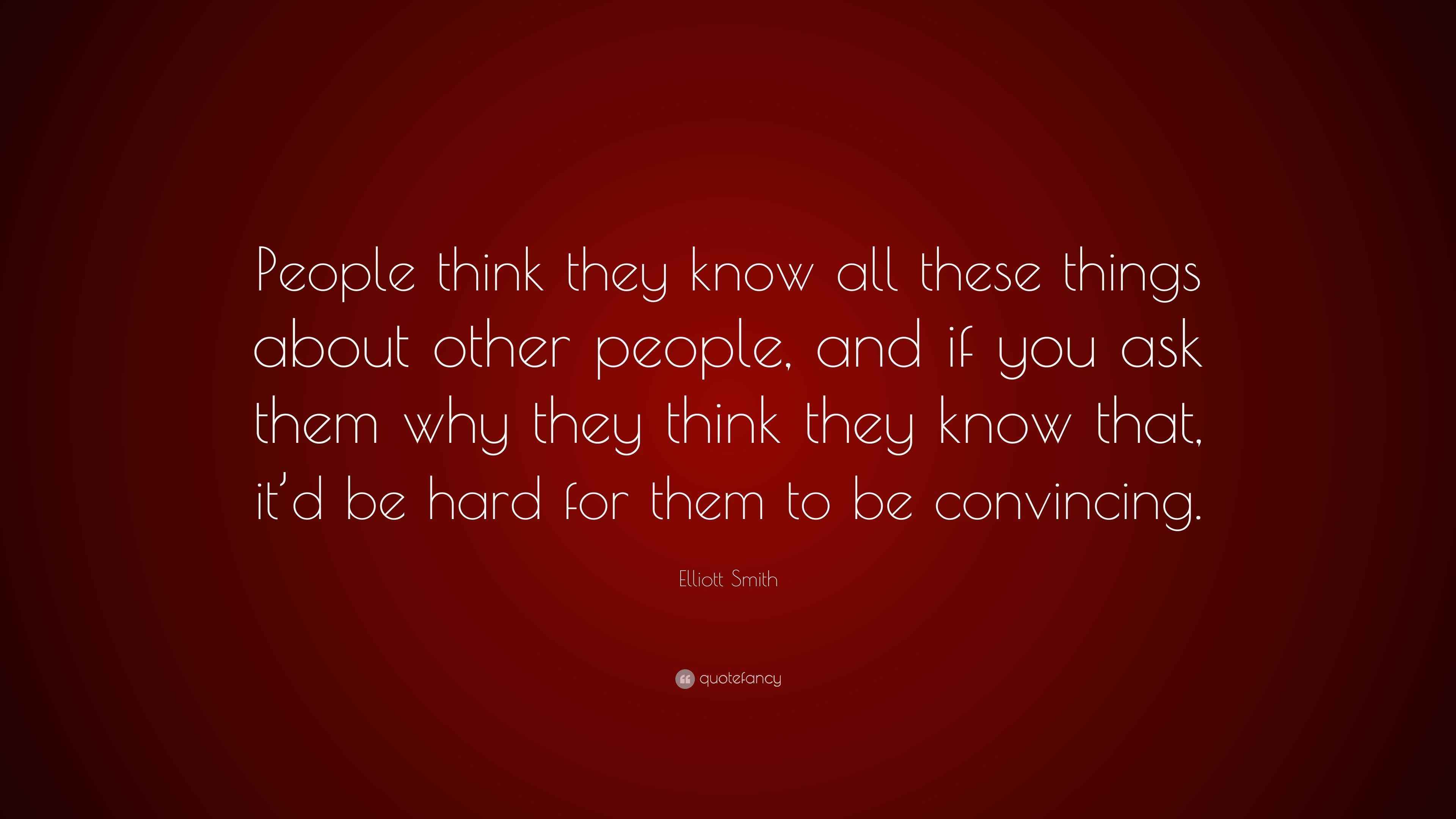 Elliott Smith Quote: “People think they know all these things about ...