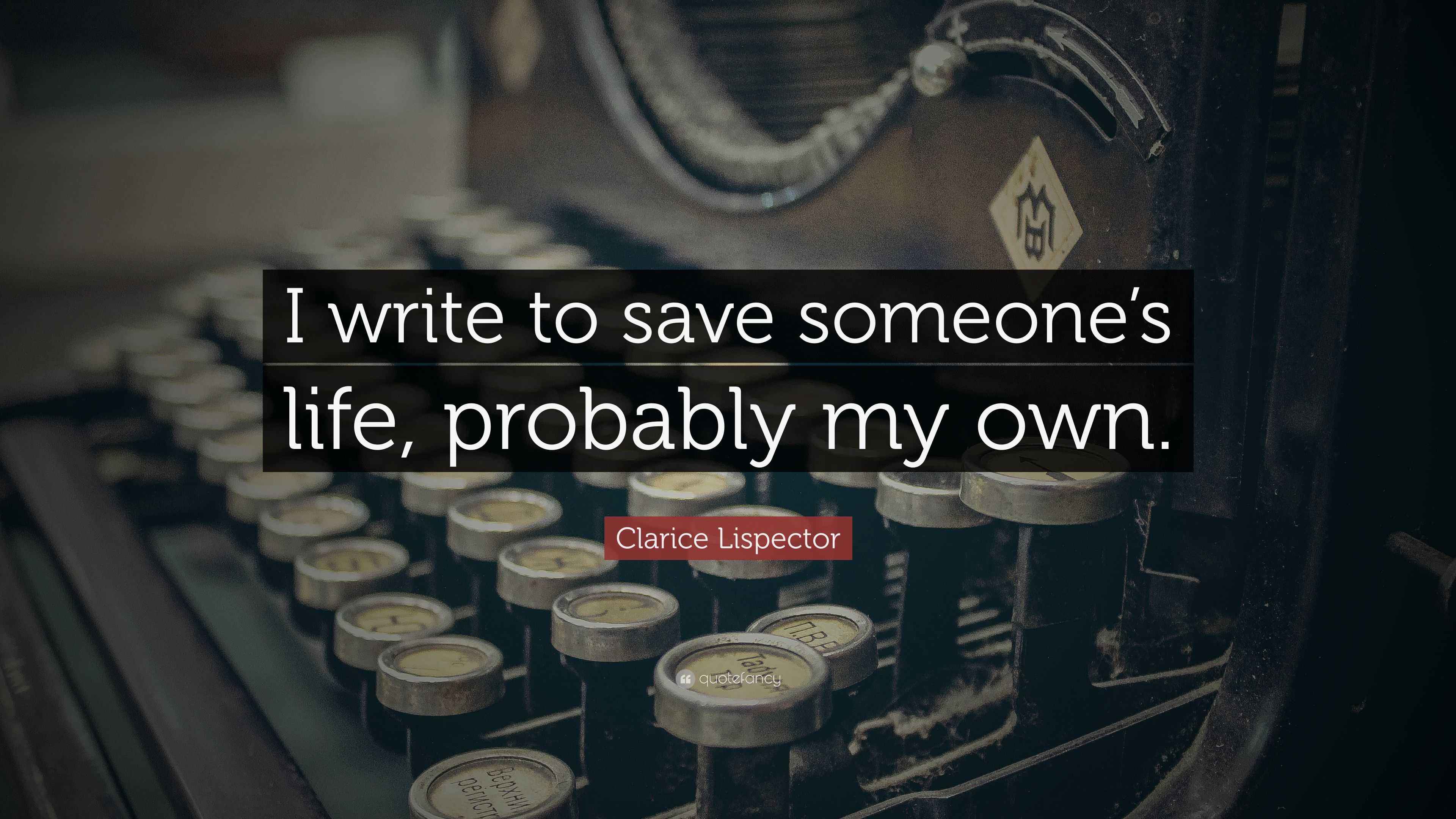 Clarice Lispector Quote: “I write to save someone’s life, probably my own.”