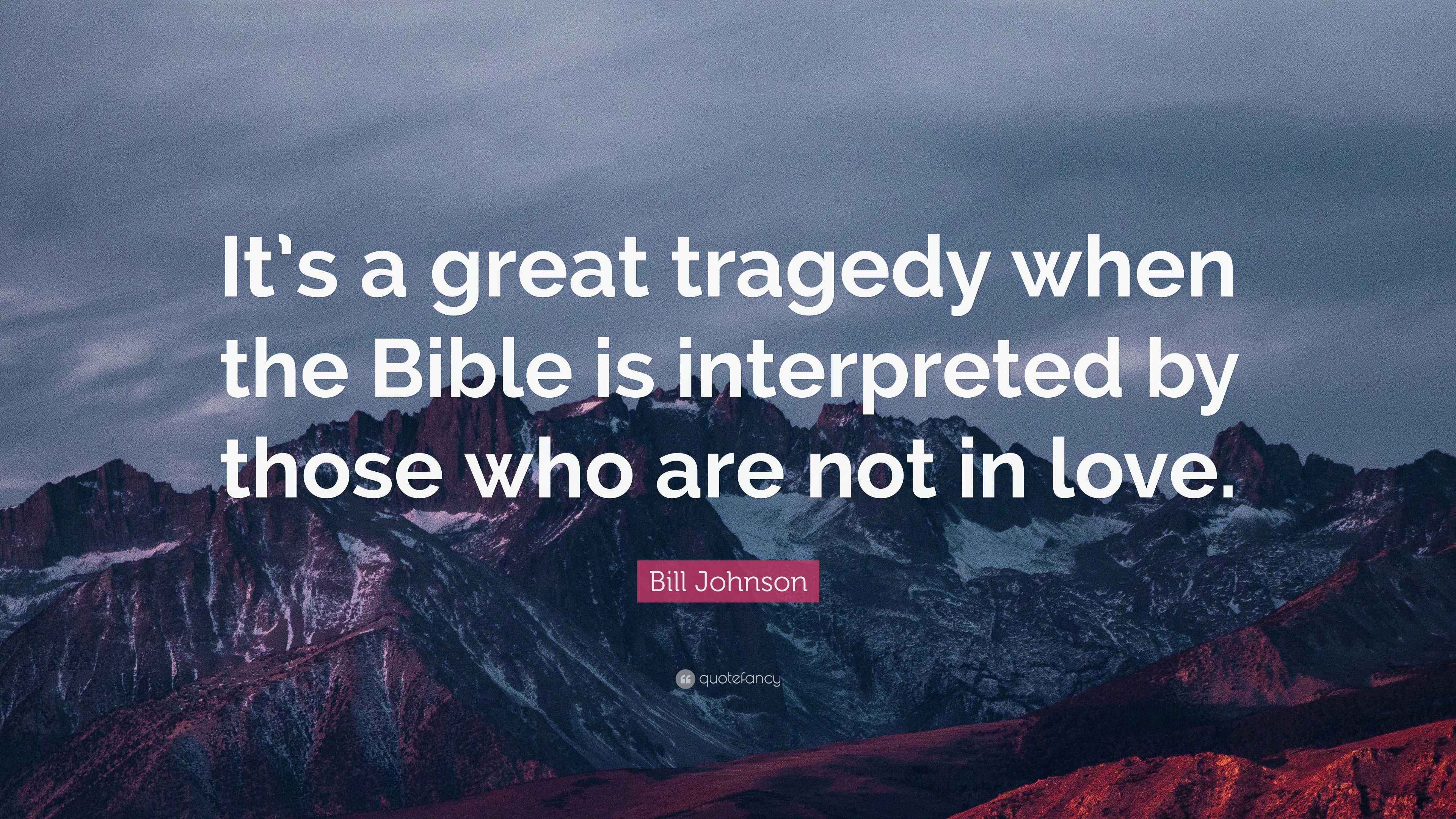 Bill Johnson Quote: “It’s a great tragedy when the Bible is interpreted ...