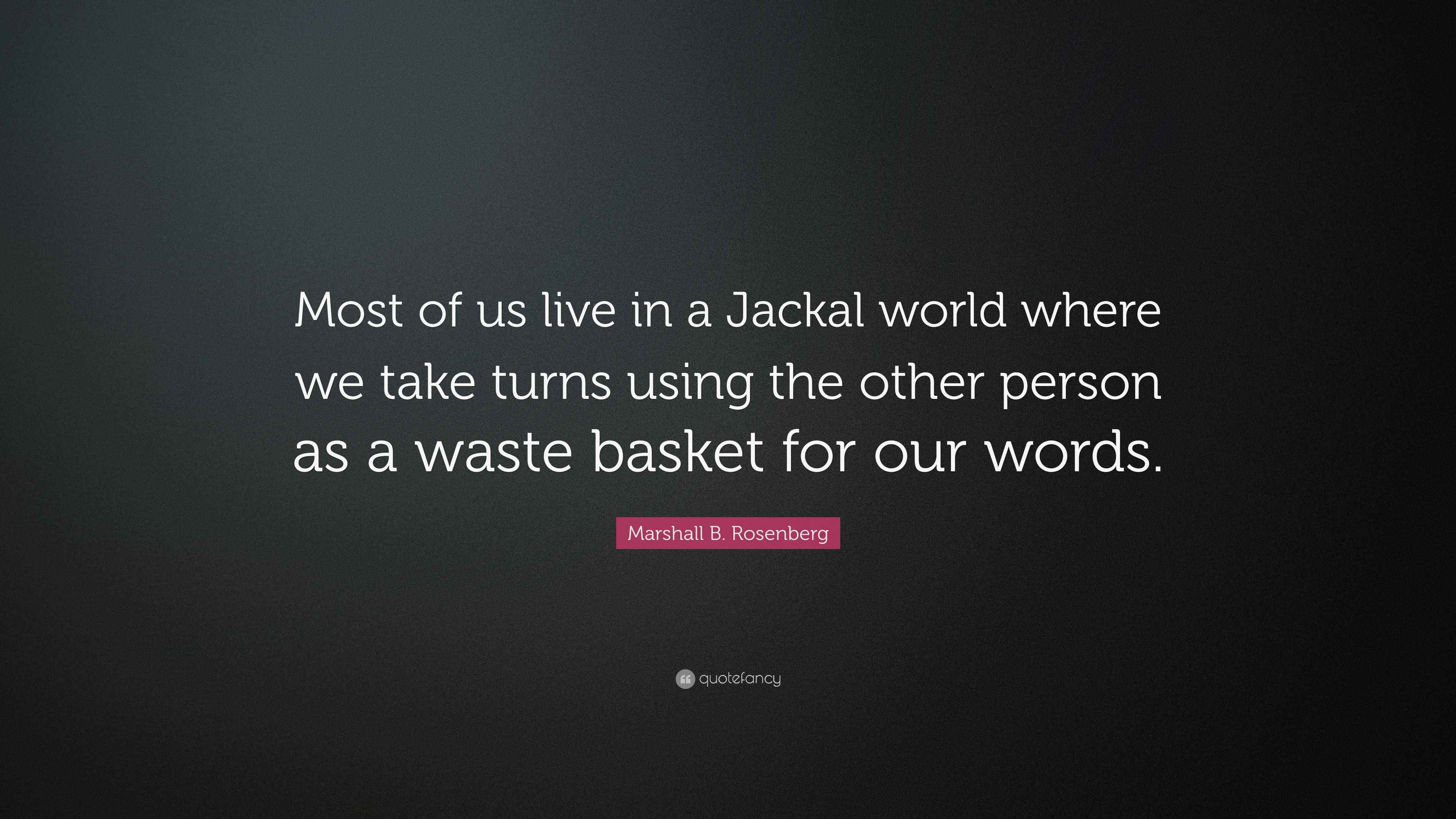 Marshall B. Rosenberg Quote: “Most of us live in a Jackal world where ...