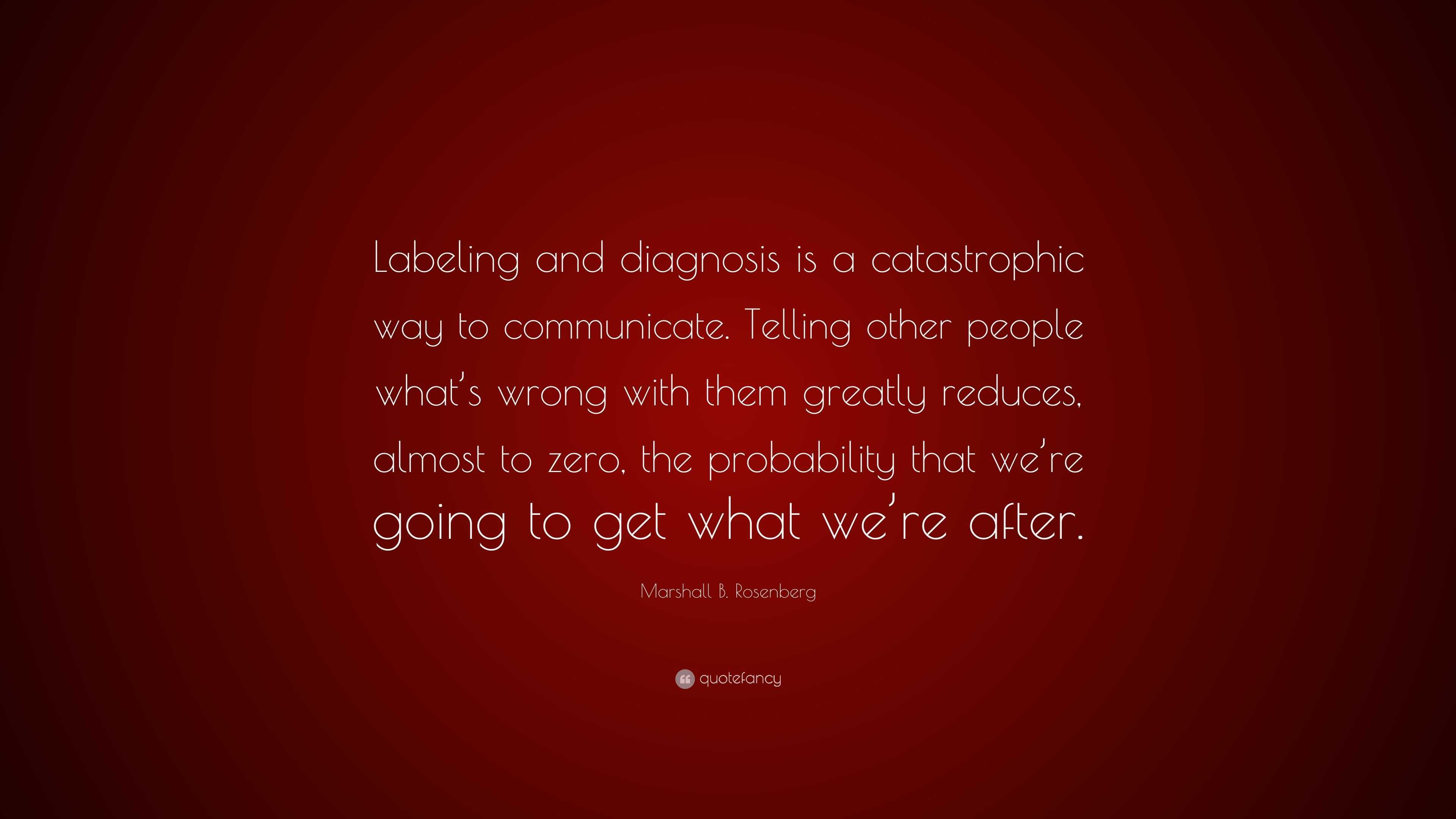 Marshall B. Rosenberg Quote: “Labeling and diagnosis is a catastrophic ...