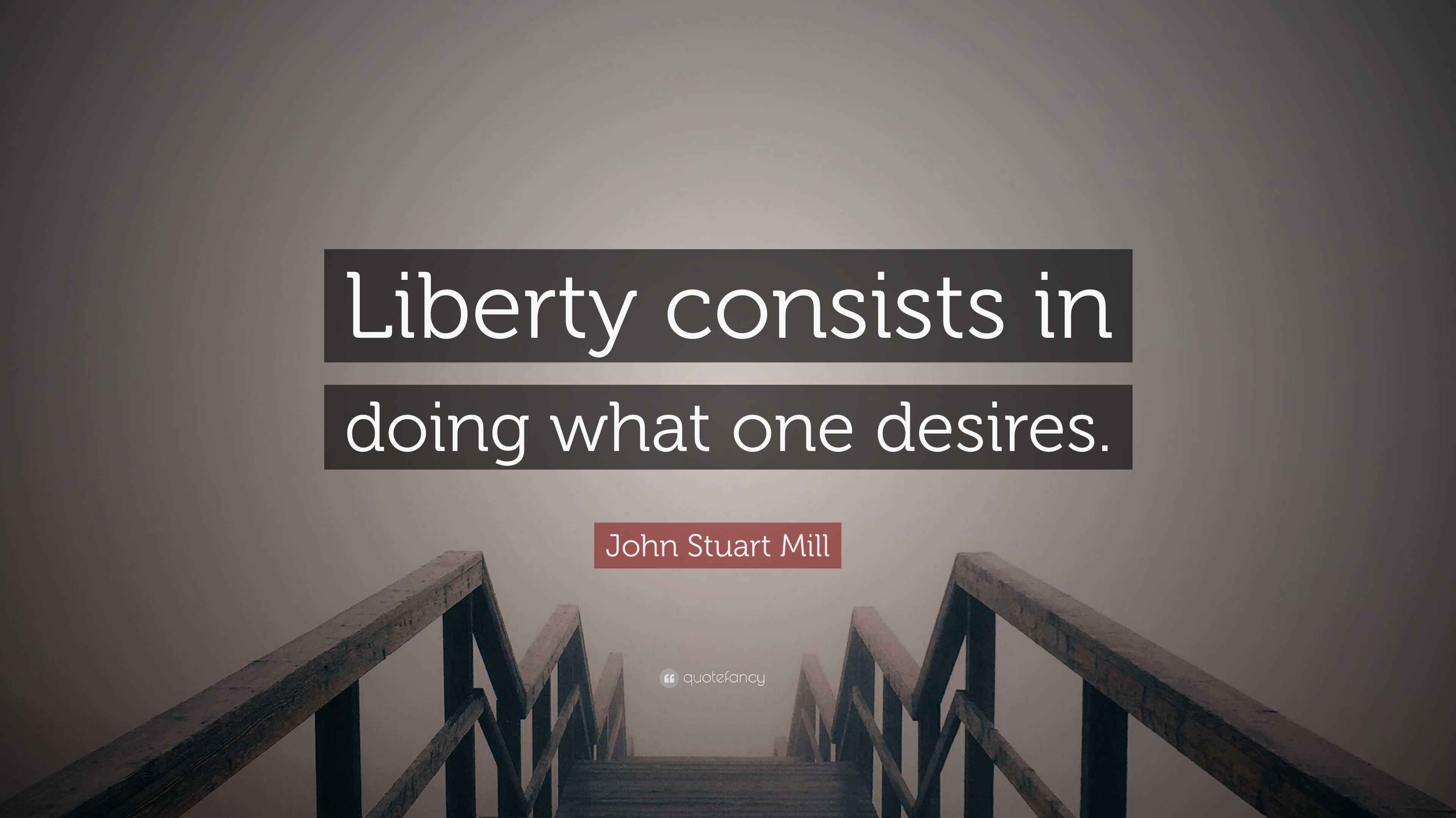 John Stuart Mill Quote: “Liberty consists in doing what one desires.”