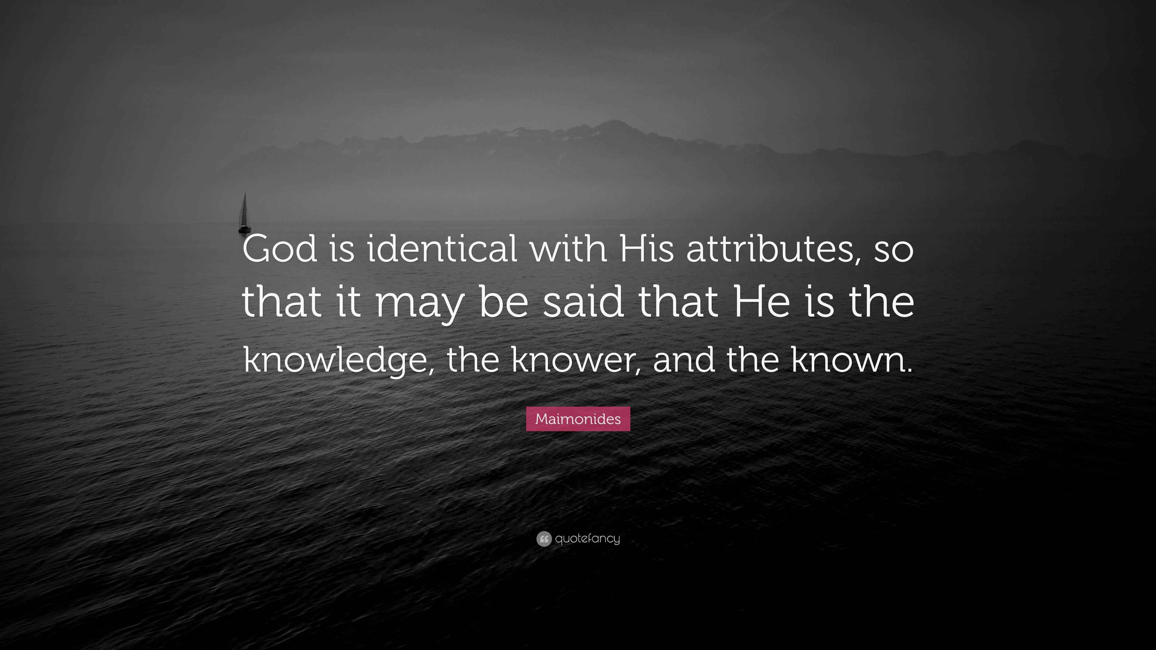 Maimonides Quote: “God is identical with His attributes, so that it may ...
