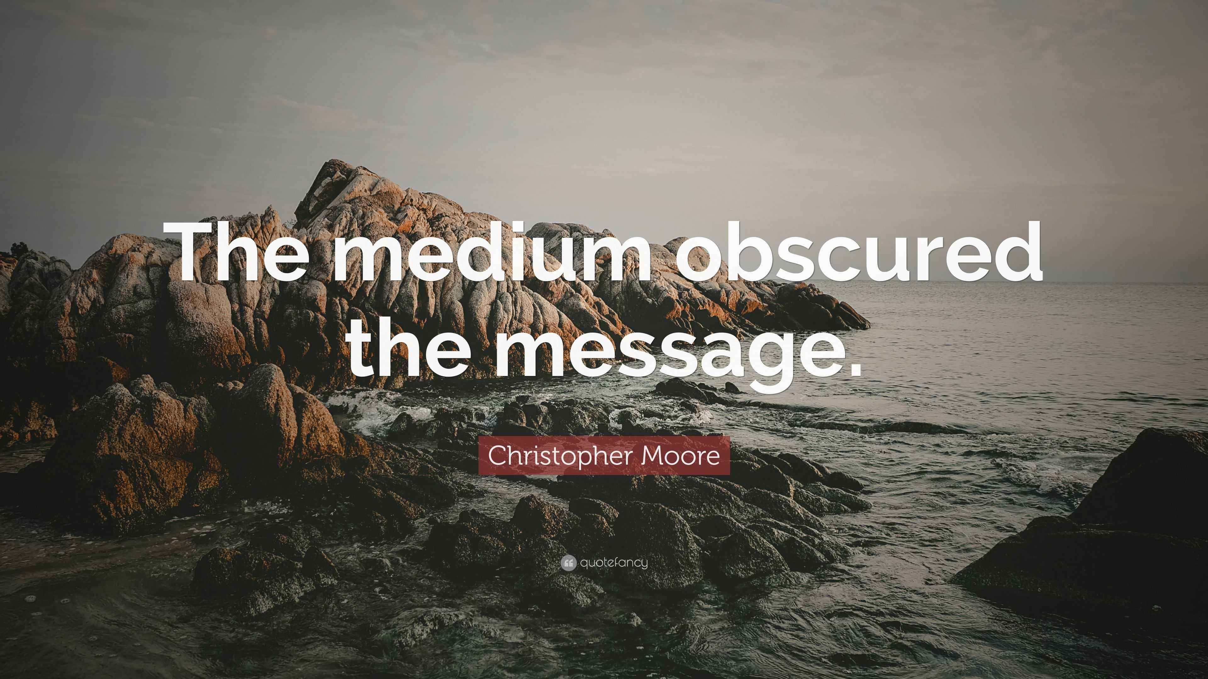 Christopher Moore Quote: “The medium obscured the message.”
