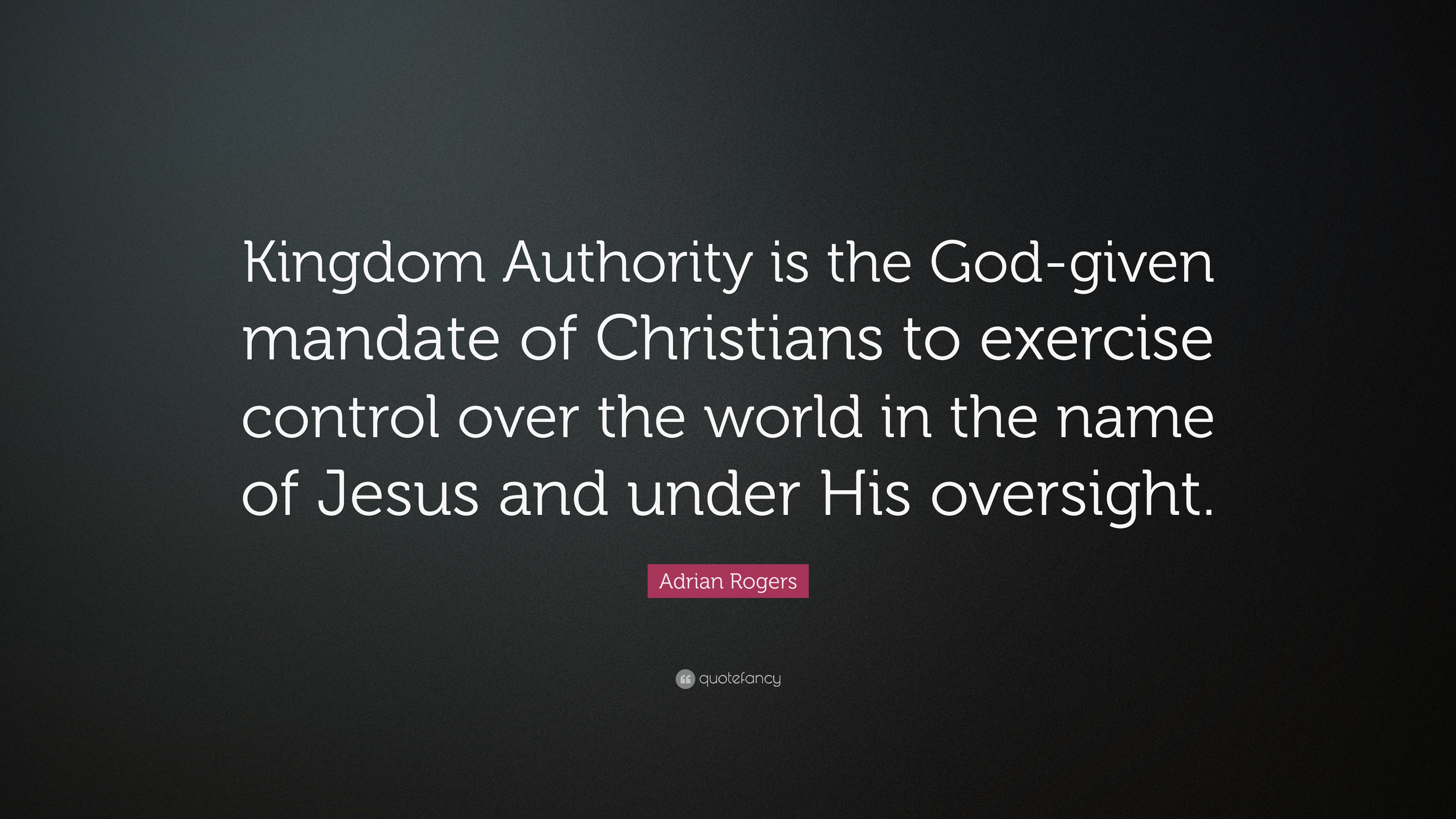 Adrian Rogers Quote: “Kingdom Authority is the God-given mandate of ...