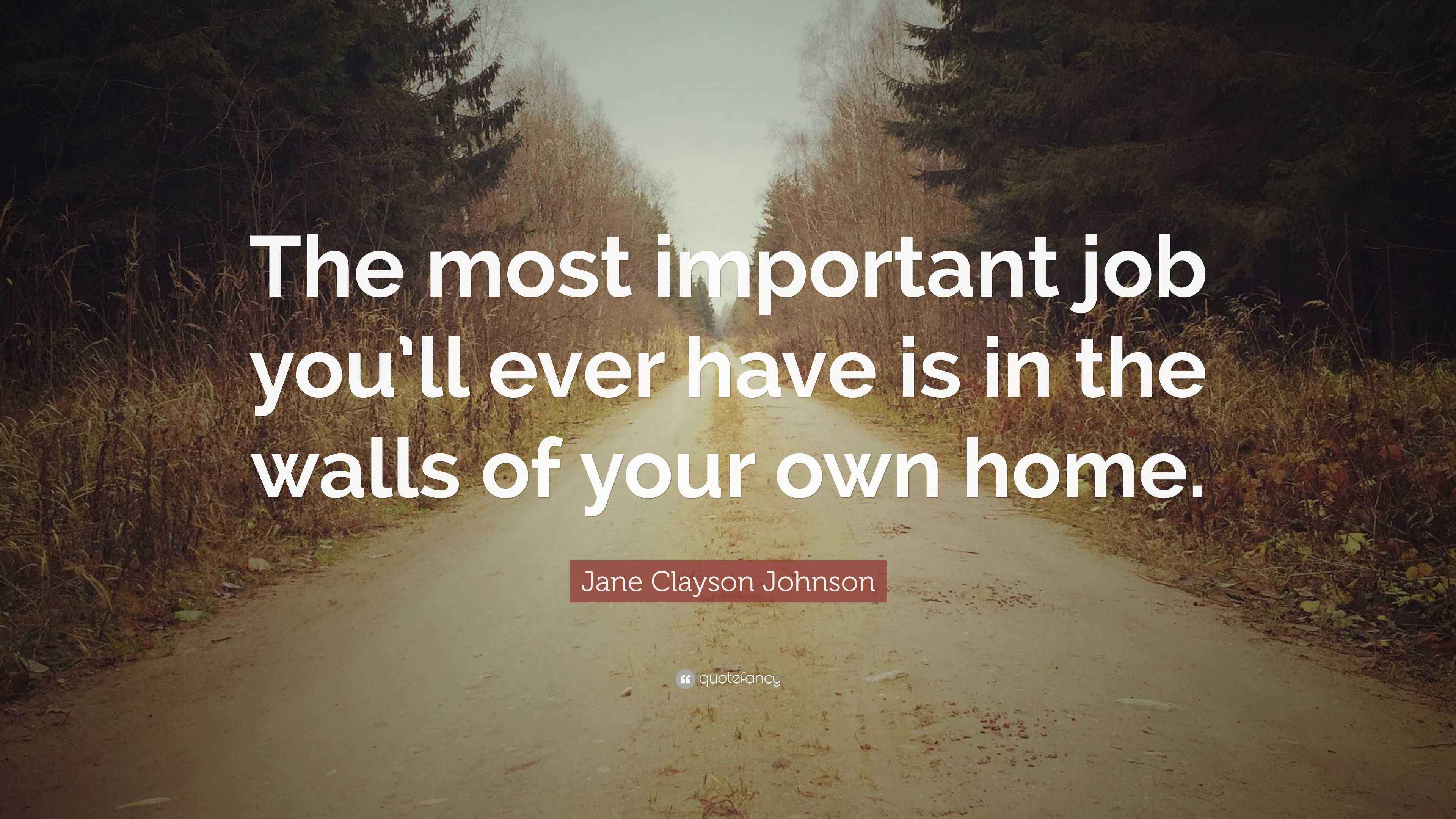 Jane Clayson Johnson Quote: “The most important job you’ll ever have is ...