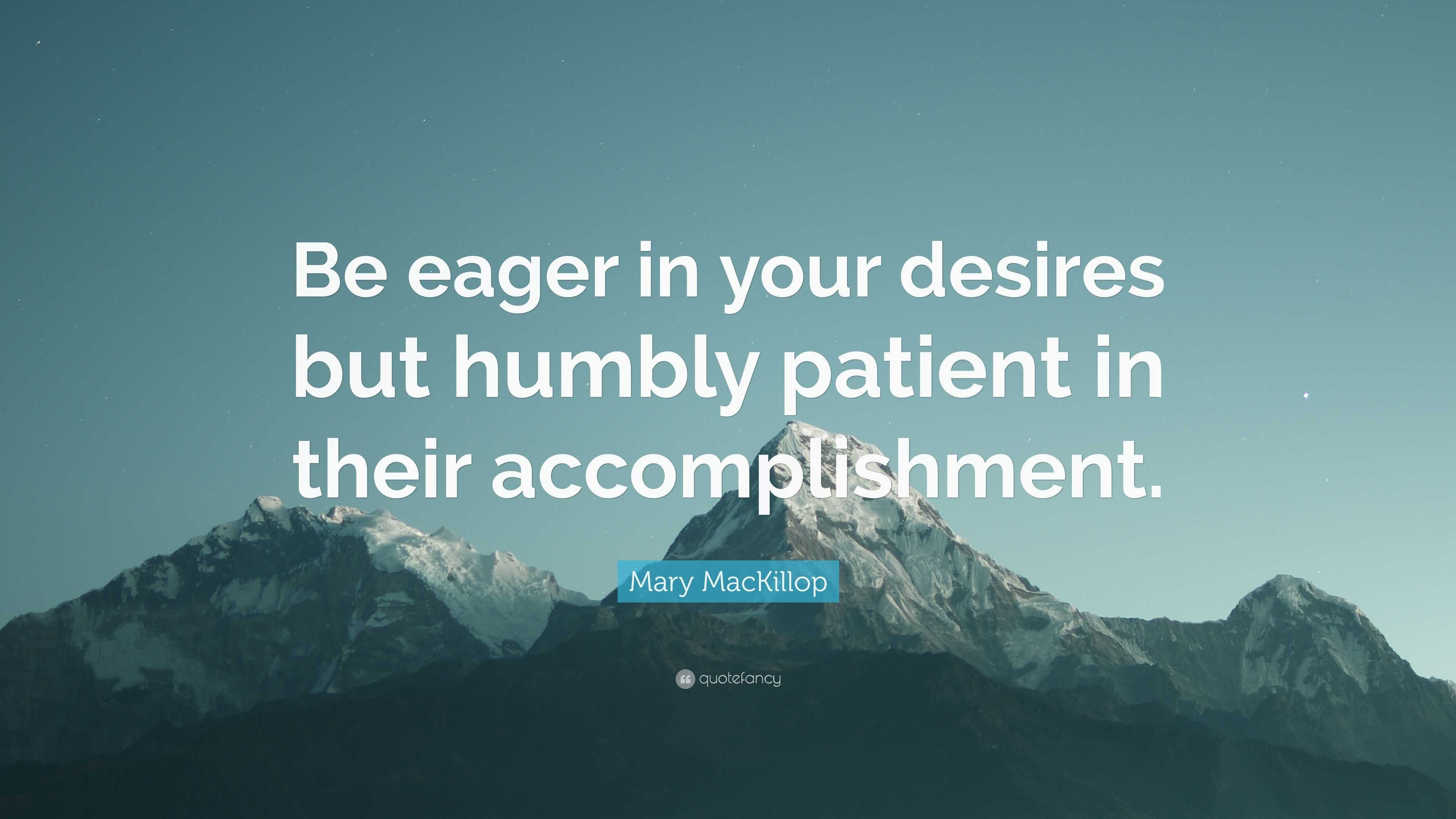 Mary MacKillop Quote: “Be eager in your desires but humbly patient in ...