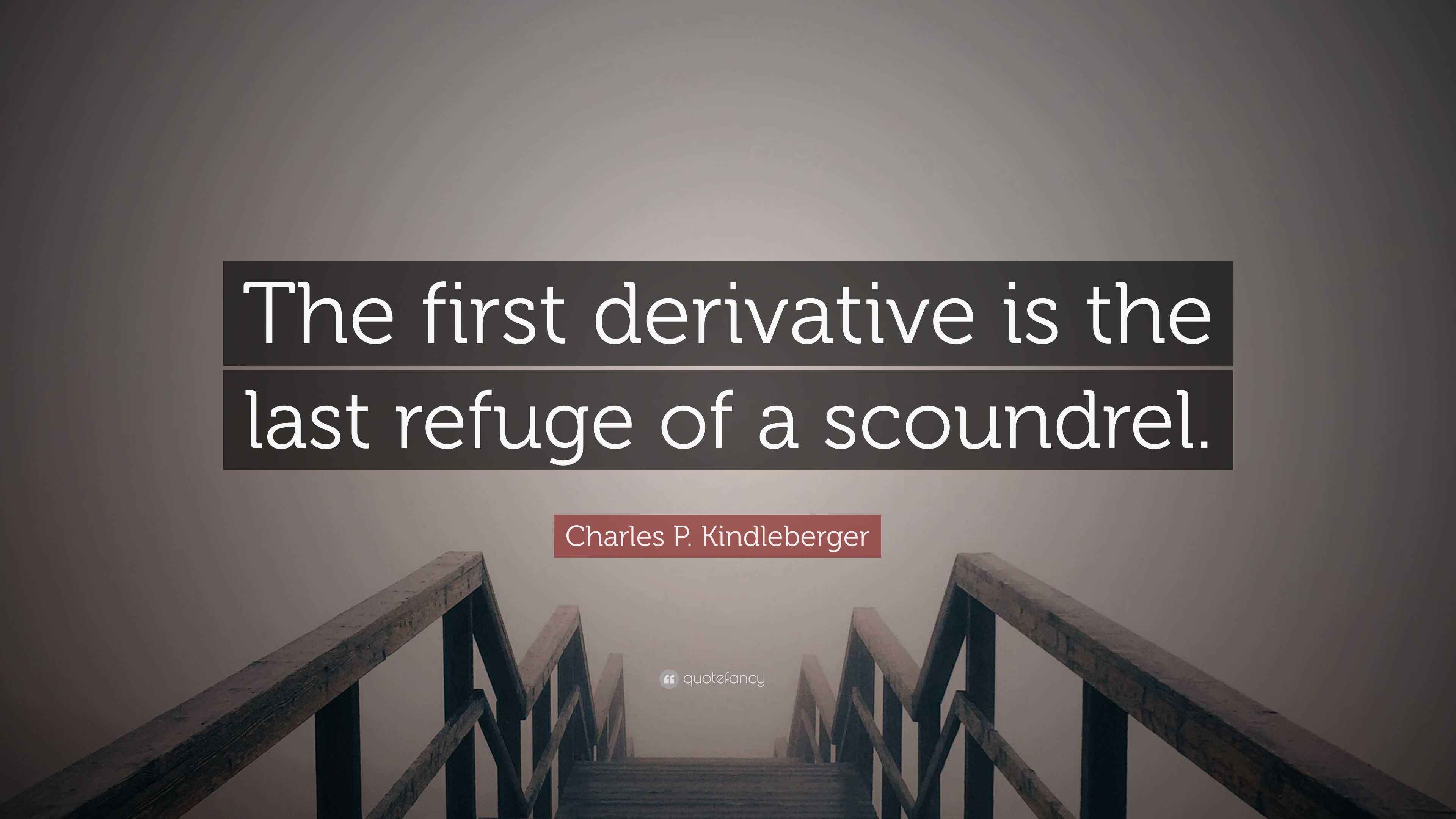 Charles P. Kindleberger Quote: “The first derivative is the last refuge ...