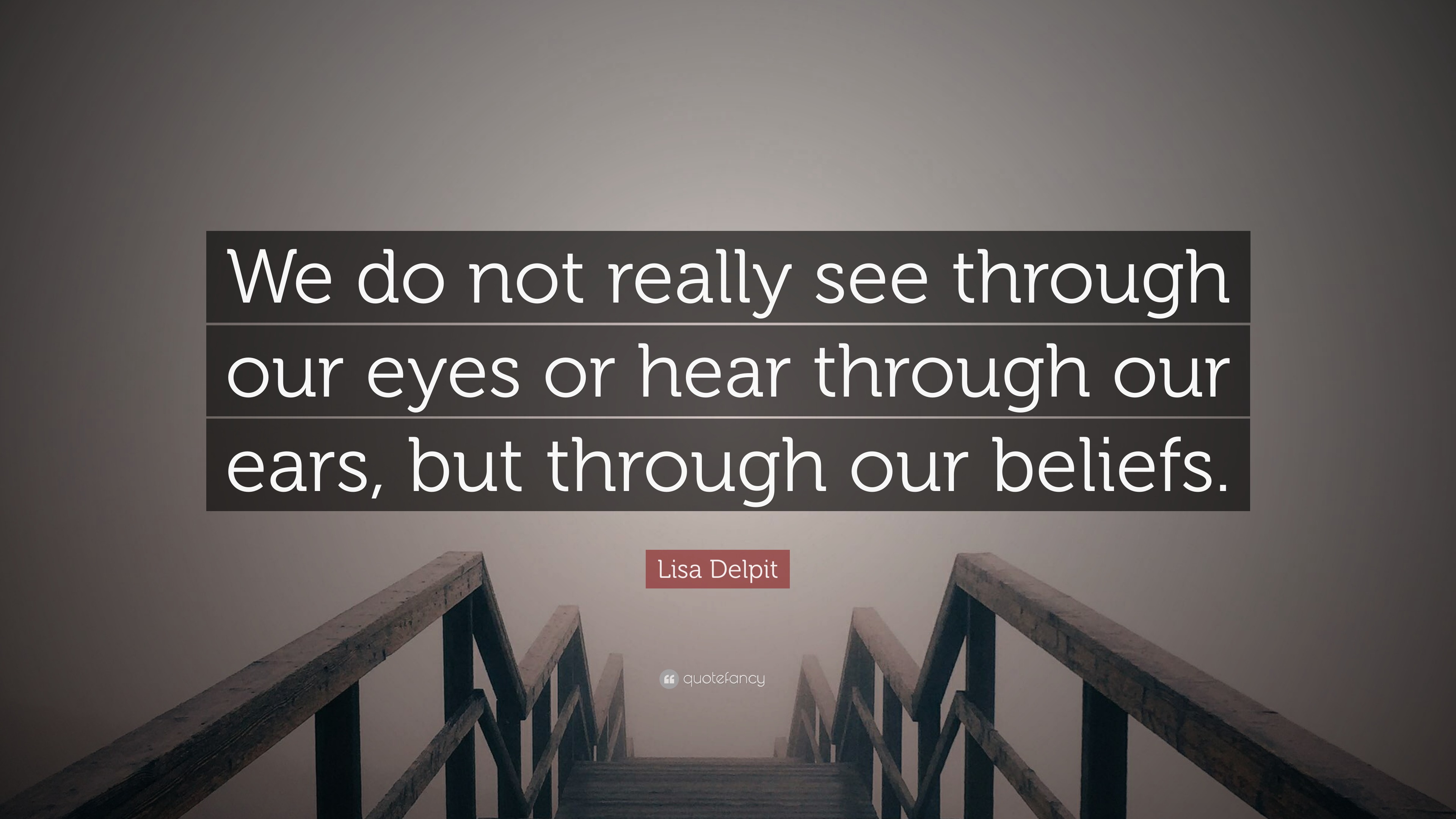 Lisa Delpit Quote: “We do not really see through our eyes or hear ...