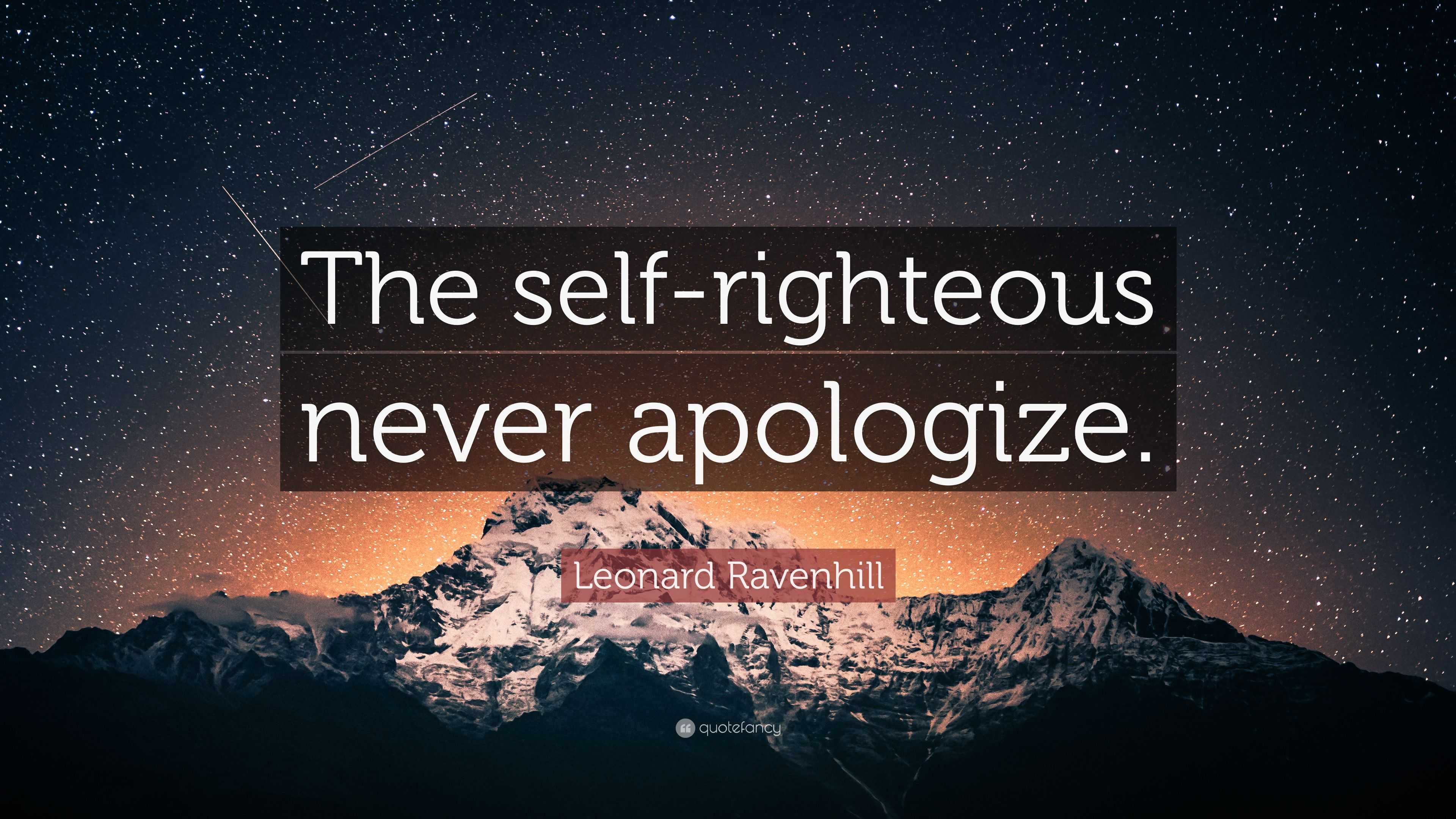Leonard Ravenhill Quote: “The self-righteous never apologize.”