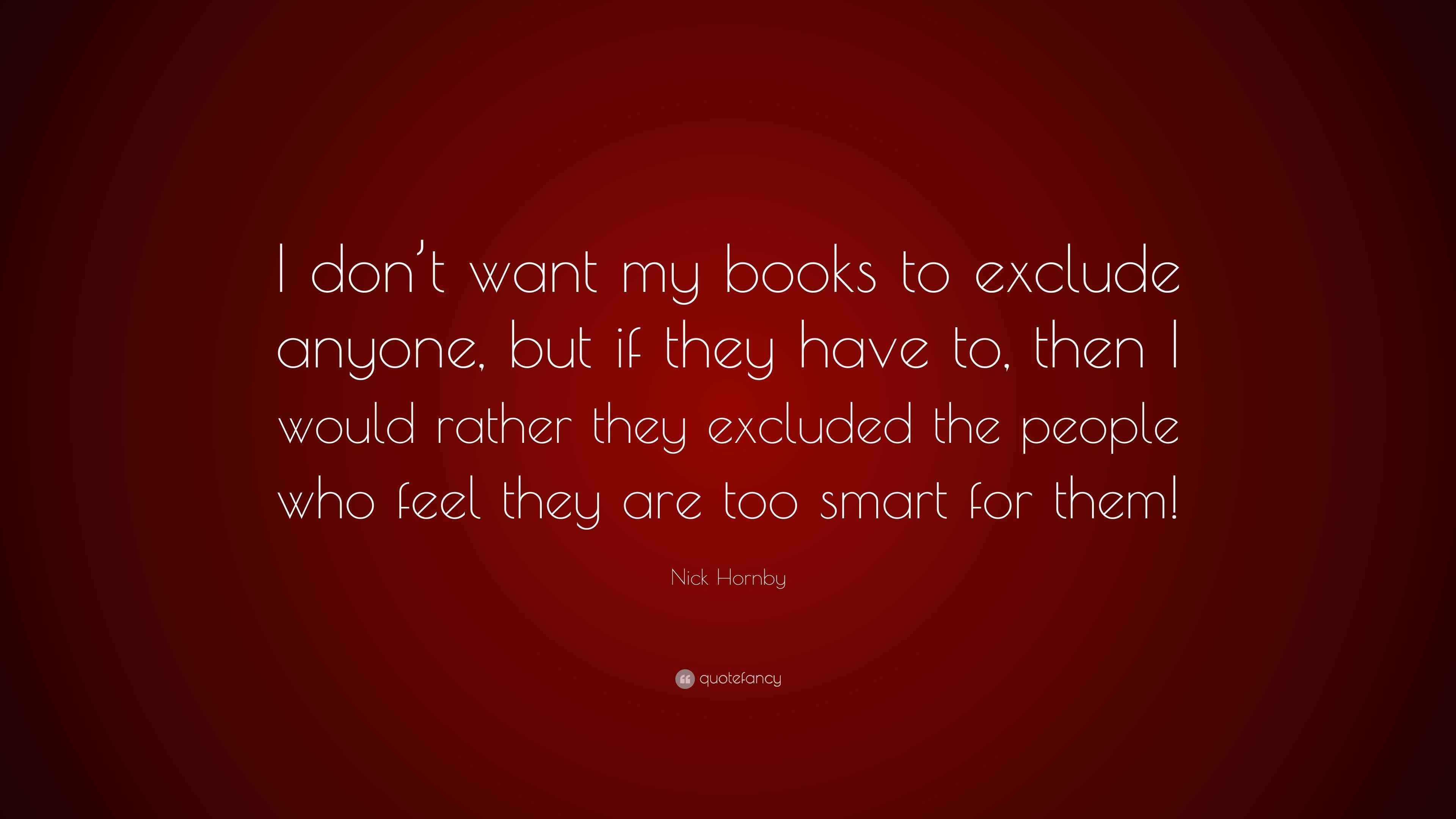Nick Hornby Quote: “I don’t want my books to exclude anyone, but if ...