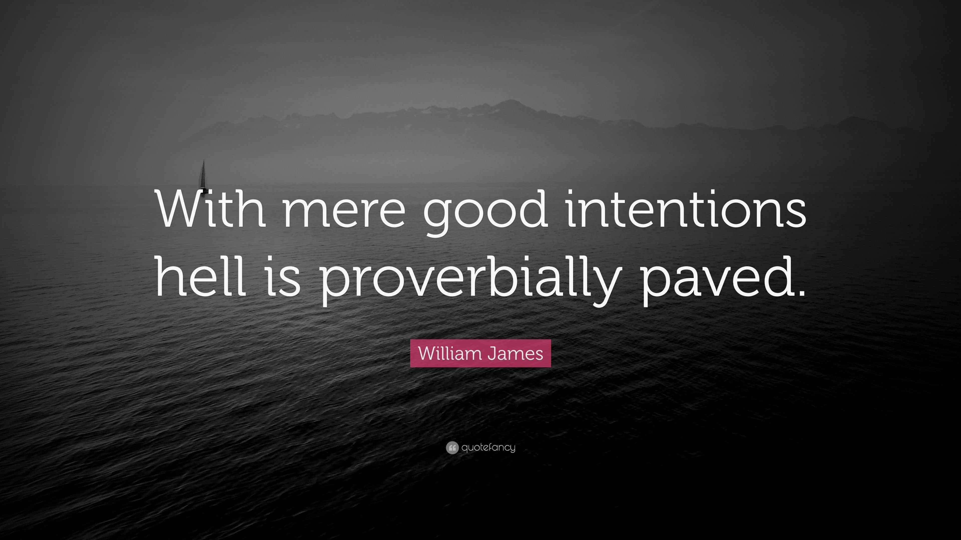 William James Quote: “With mere good intentions hell is proverbially ...