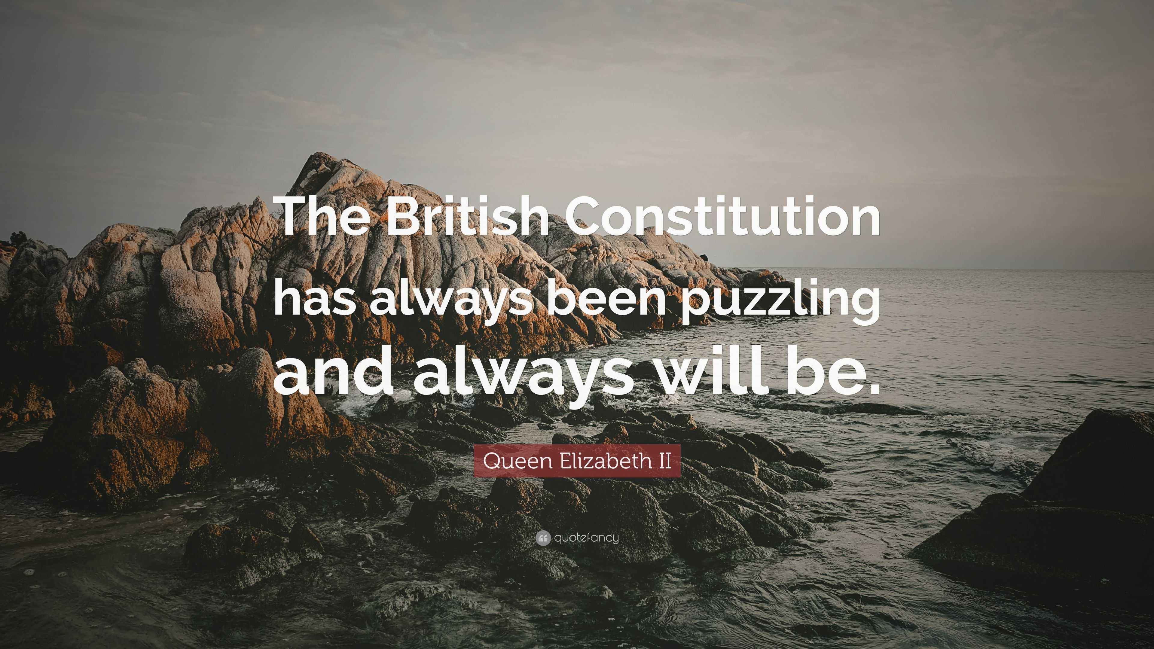 Queen Elizabeth II Quote: “The British Constitution has always been ...