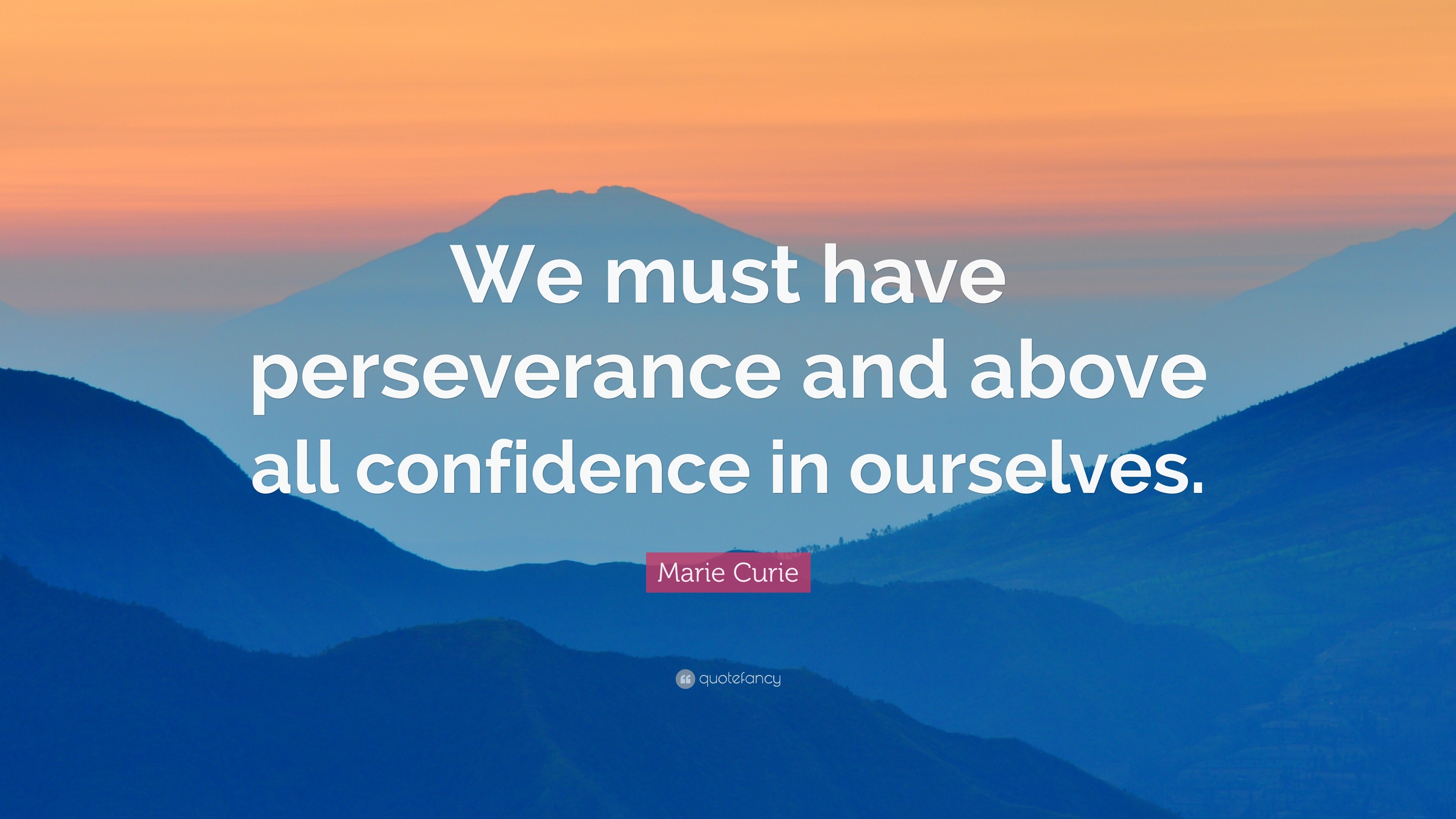 Marie Curie Quote: “We must have perseverance and above all confidence ...