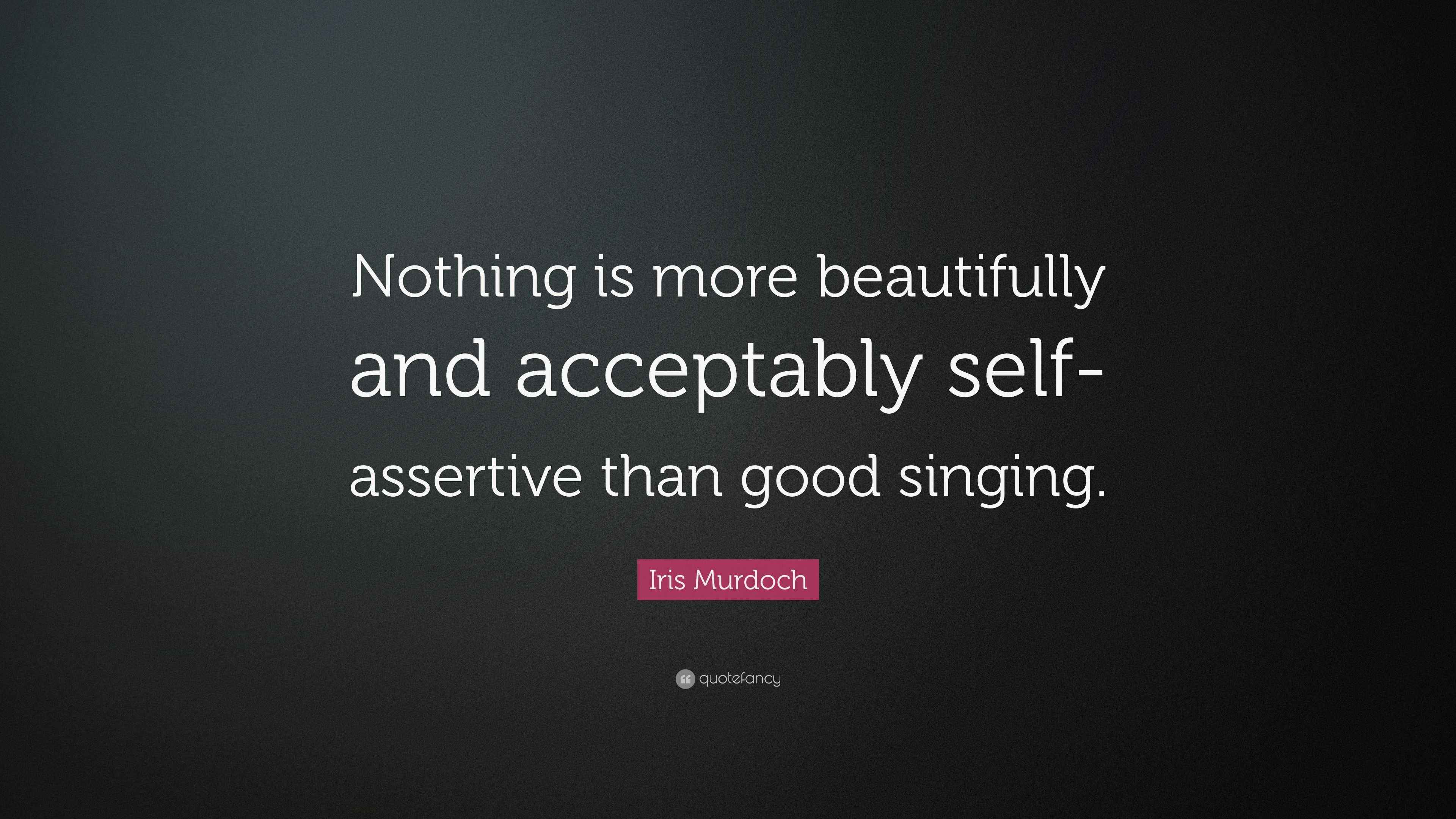 Iris Murdoch Quote: “Nothing is more beautifully and acceptably self ...