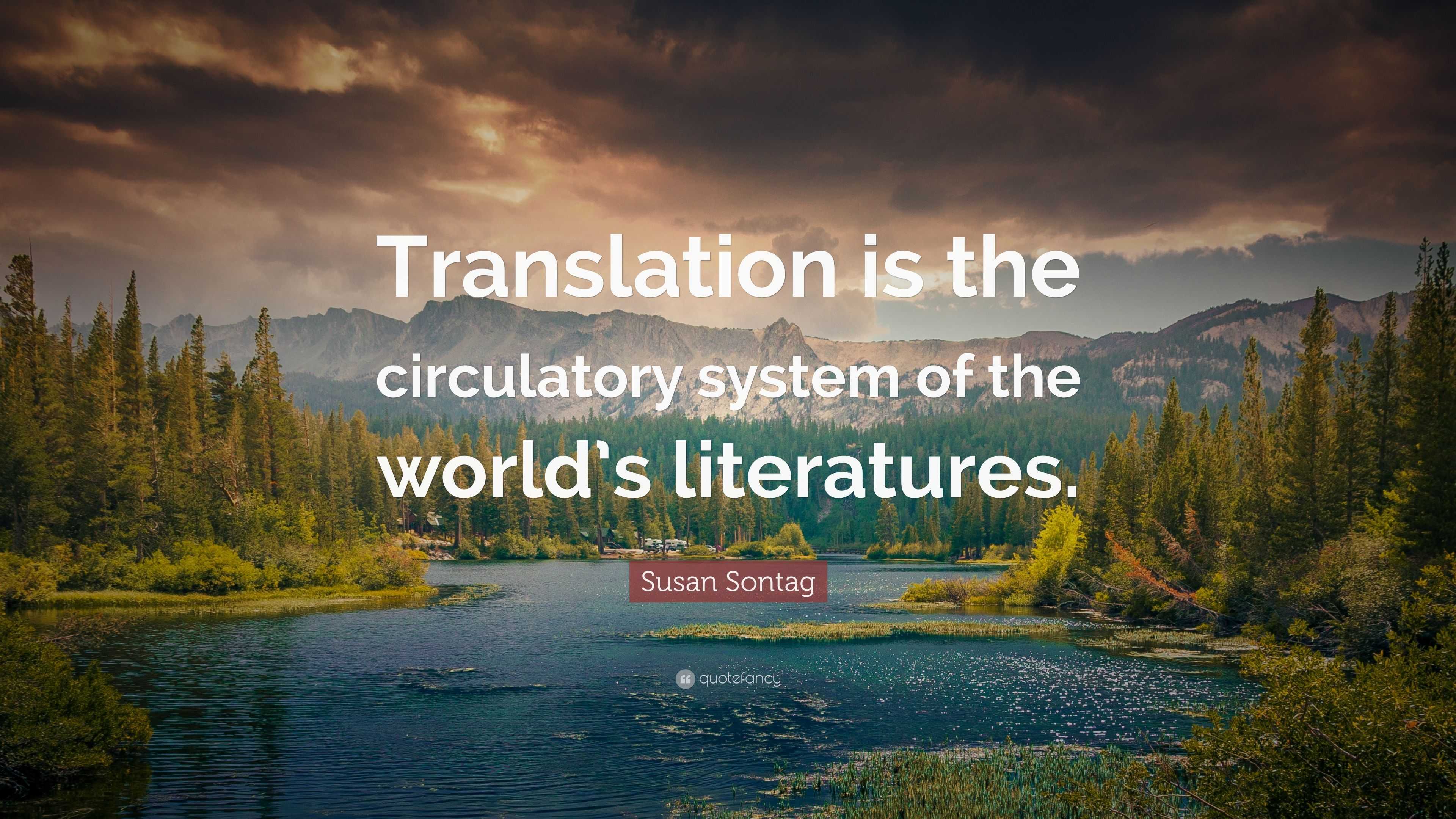 Susan Sontag Quote: “Translation is the circulatory system of the world ...