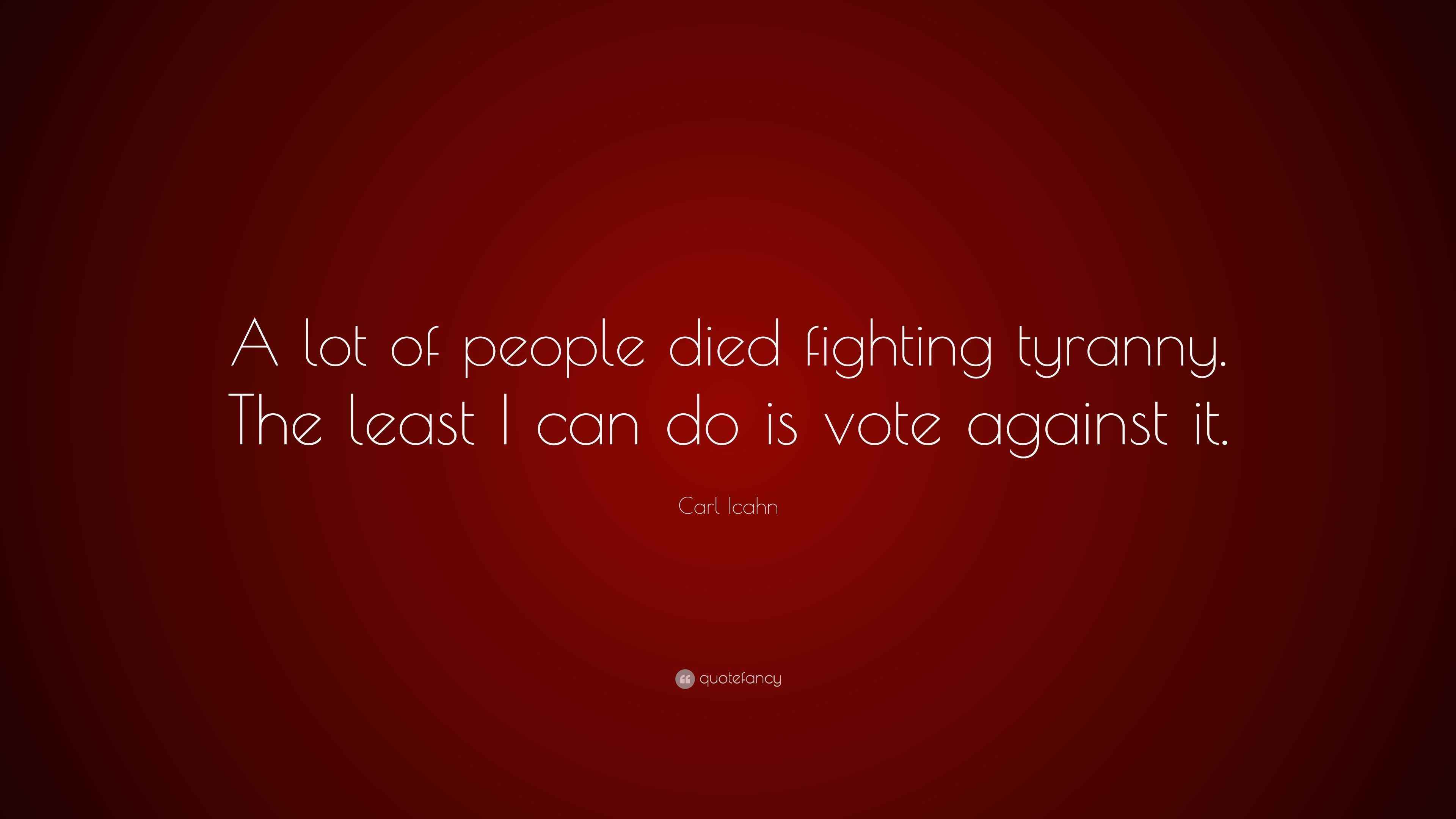 Carl Icahn Quote: “A lot of people died fighting tyranny. The least I ...