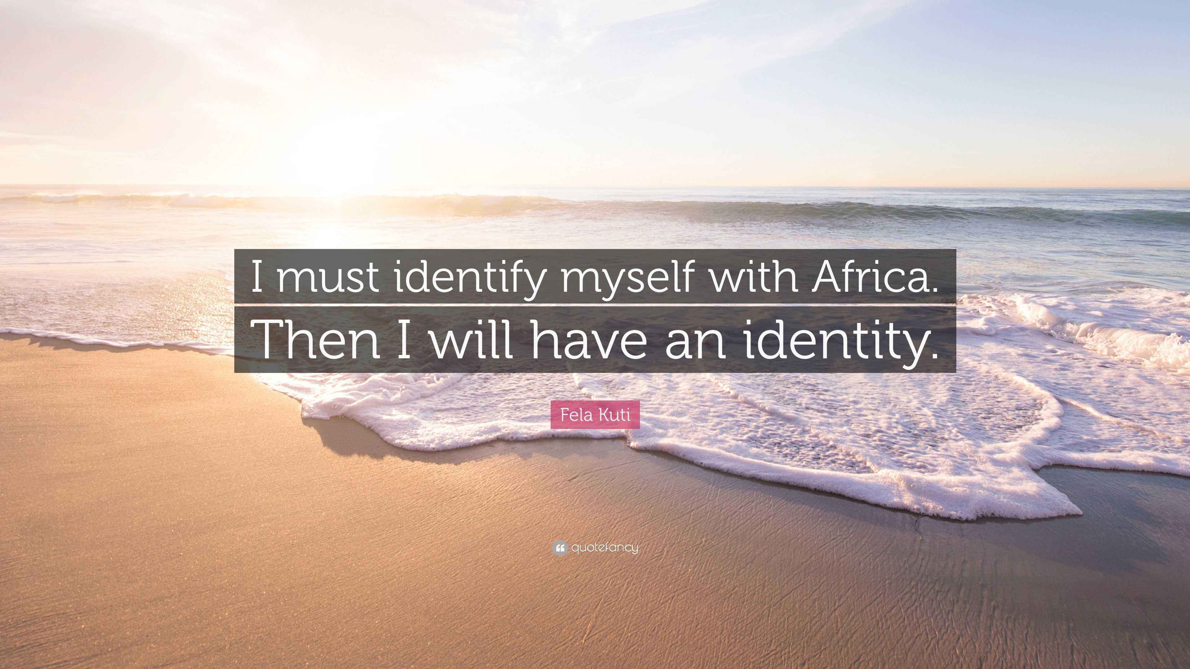 Fela Kuti Quote: “I must identify myself with Africa. Then I will have ...