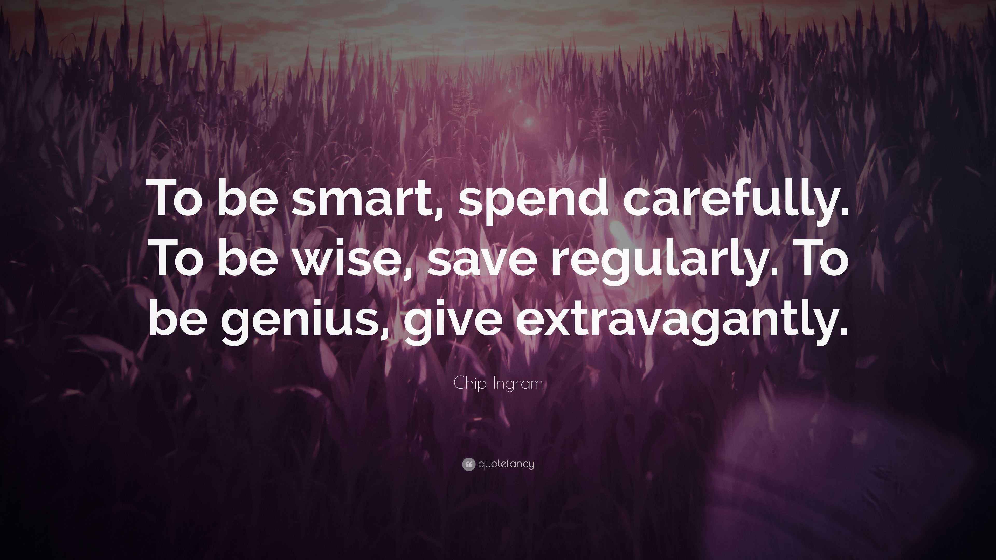 Chip Ingram Quote: “To be smart, spend carefully. To be wise, save ...