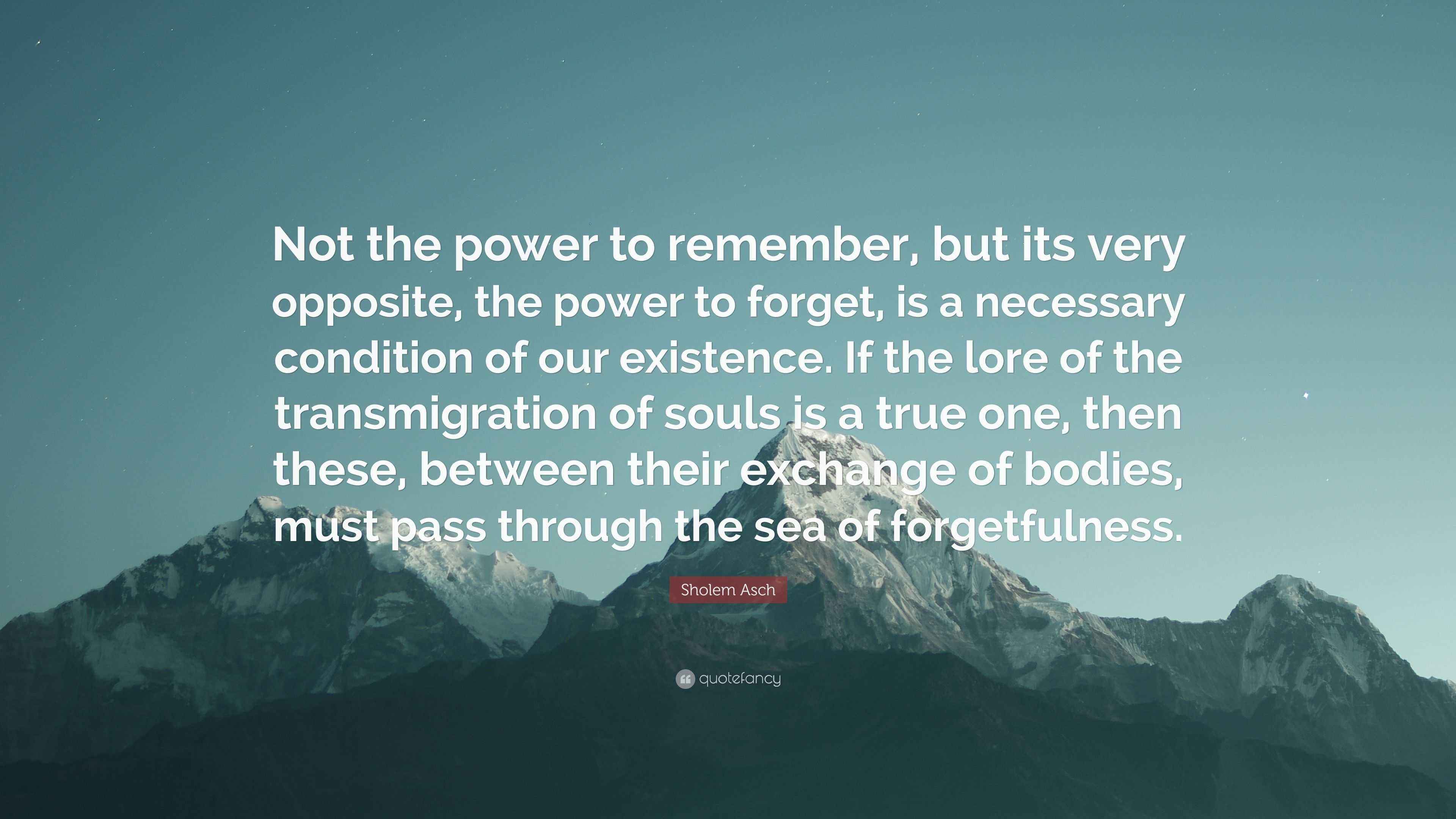 Sholem Asch Quote: “Not the power to remember, but its very opposite ...