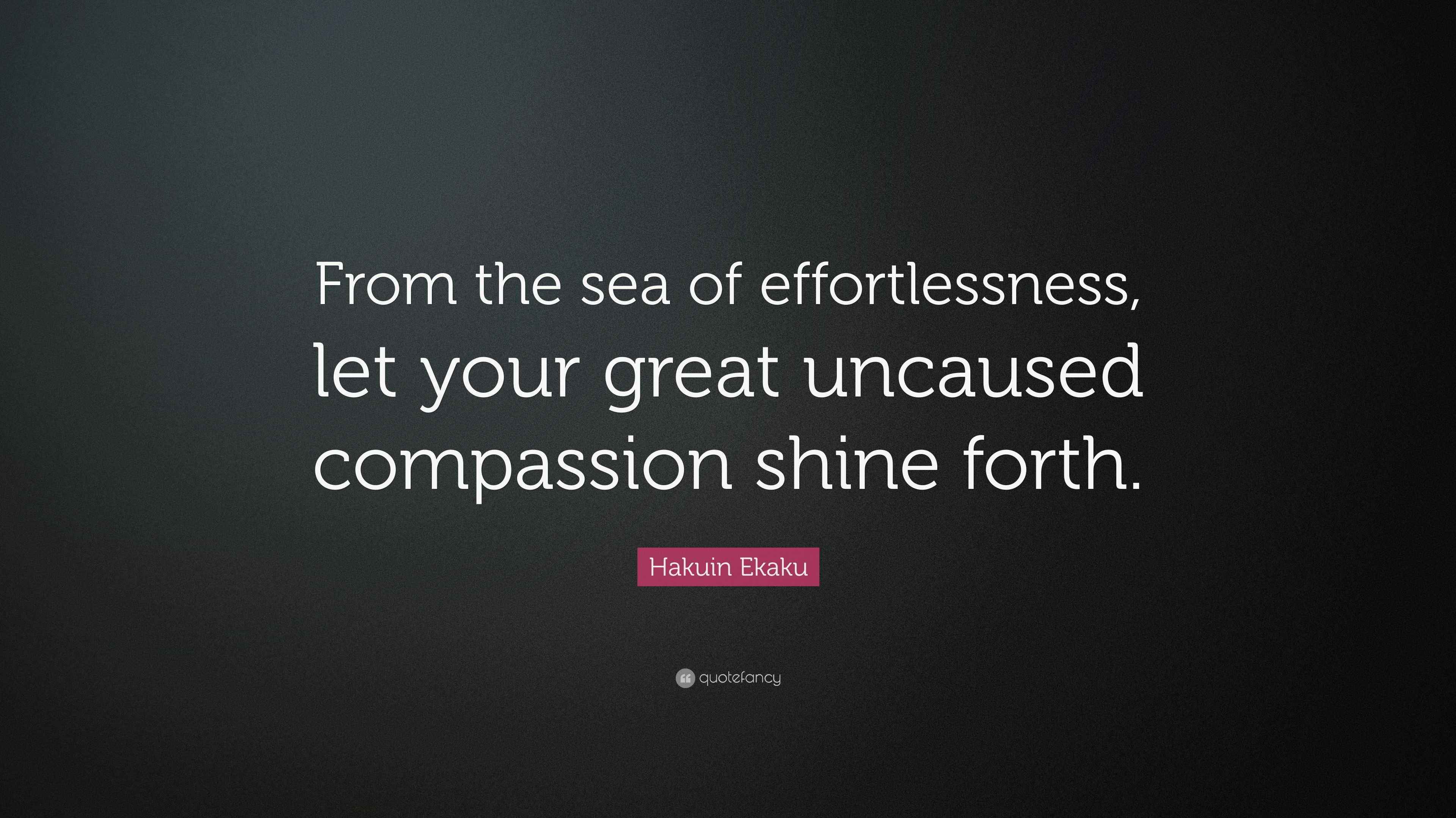Hakuin Ekaku Quote: “From the sea of effortlessness, let your great ...