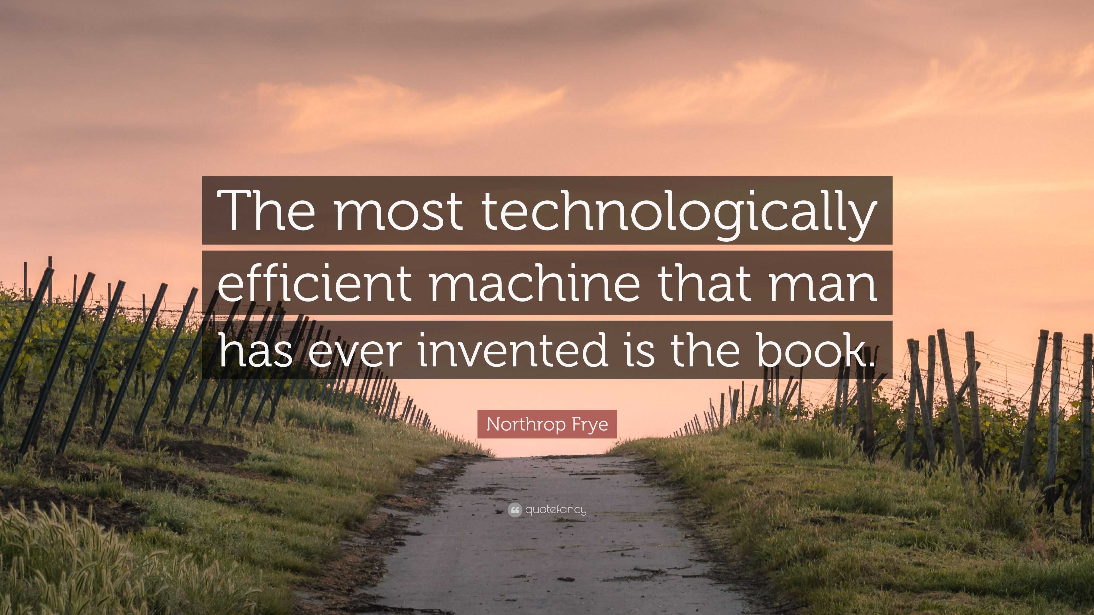 Northrop Frye Quote: “The most technologically efficient machine that ...