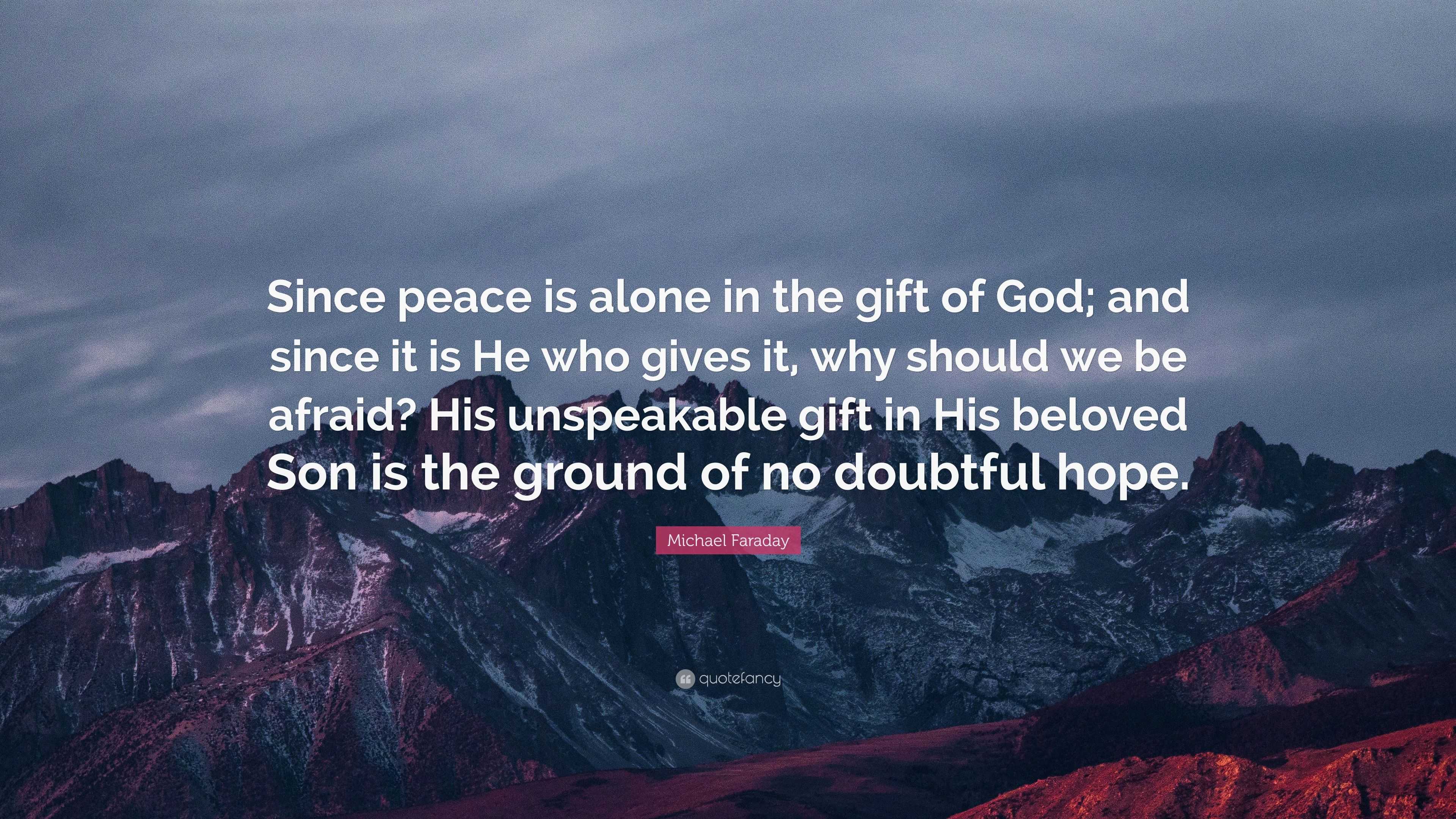 Michael Faraday Quote: “Since peace is alone in the gift of God; and ...