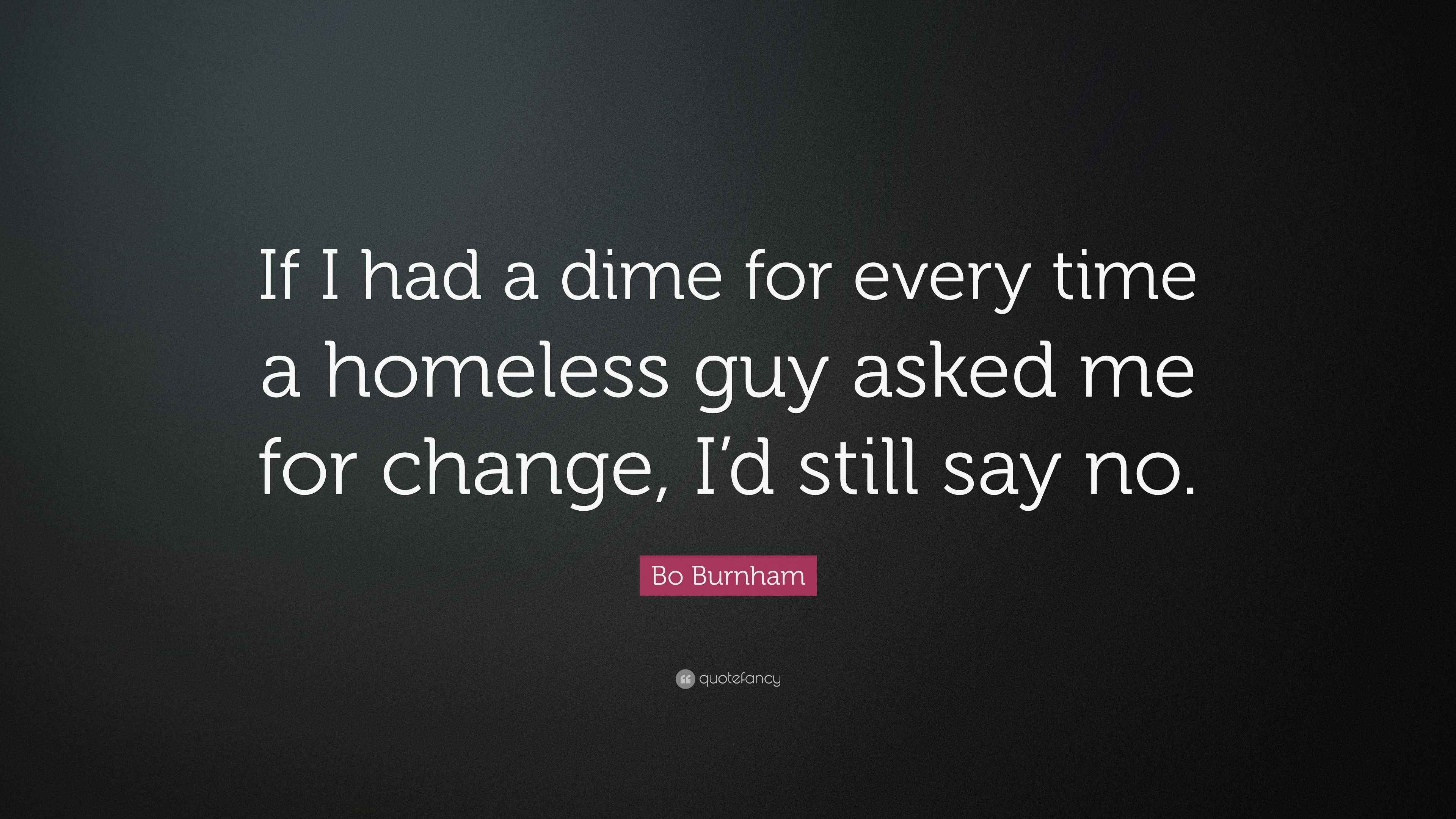 Bo Burnham Quote: “If I had a dime for every time a homeless guy asked ...