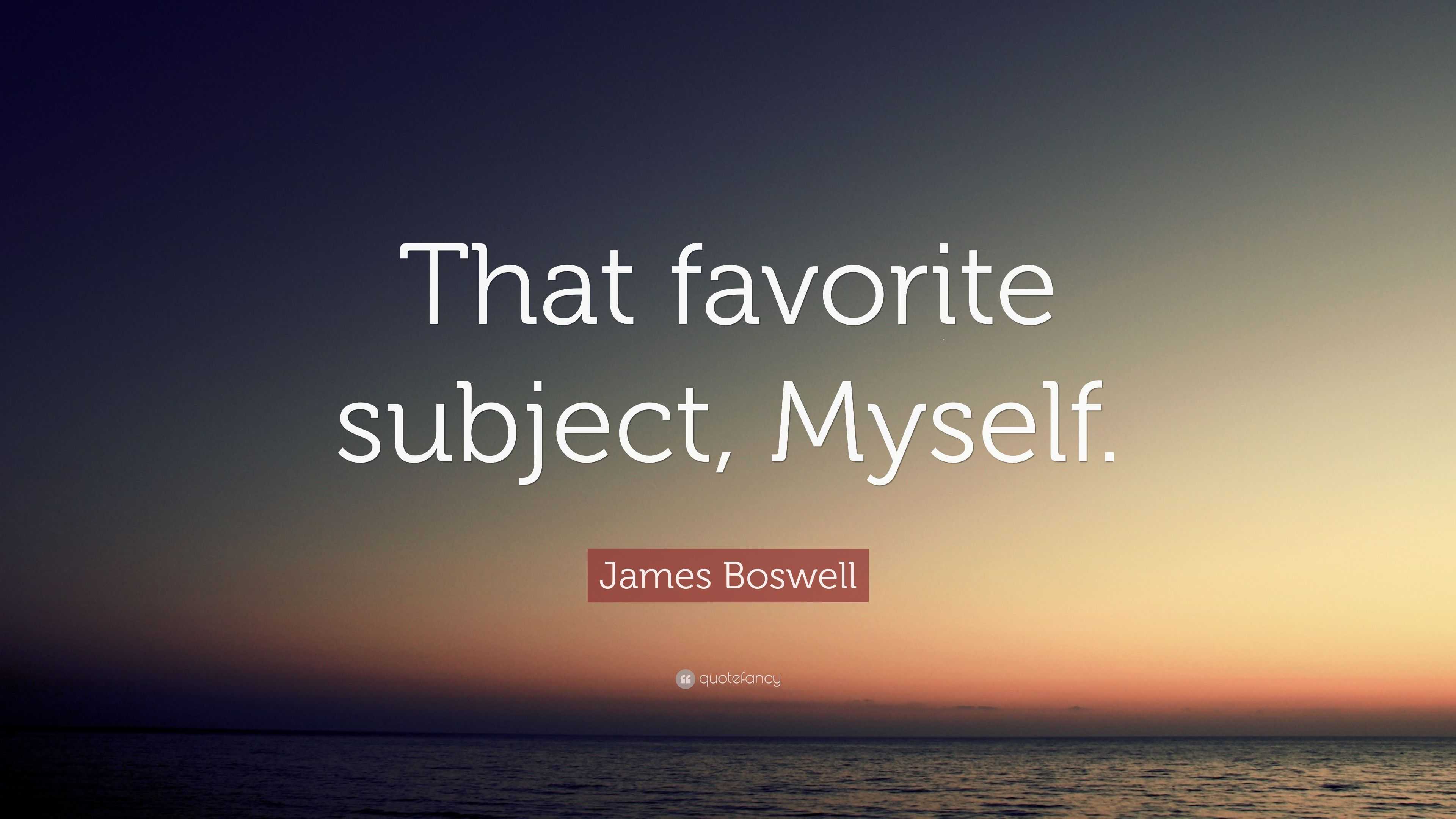 James Boswell Quote: “That favorite subject, Myself.”