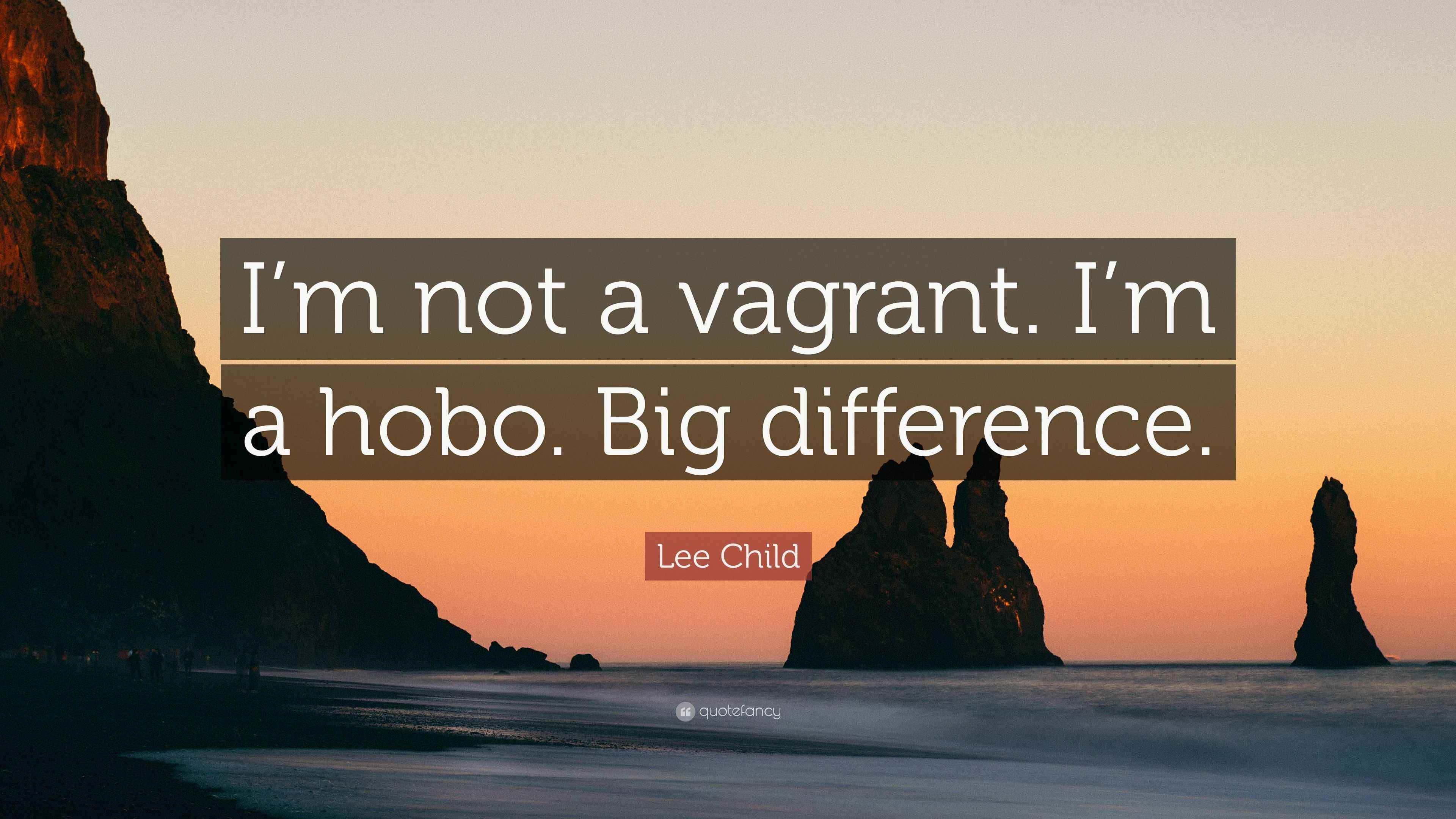 Lee Child Quote: “I’m not a vagrant. I’m a hobo. Big difference.”