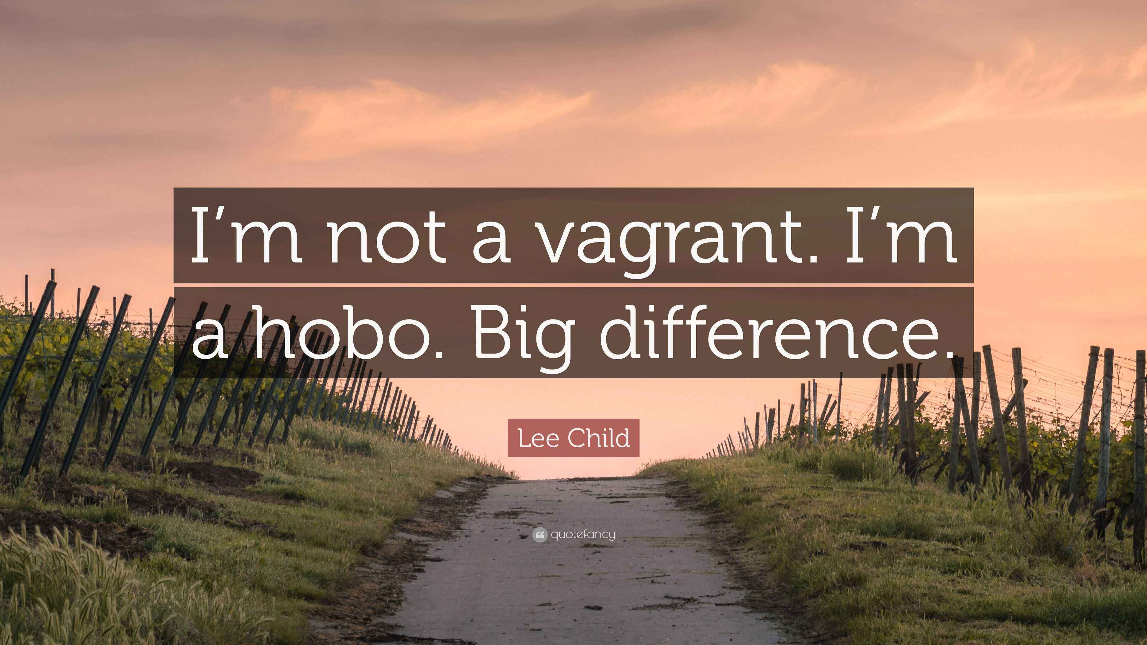 Lee Child Quote: “I’m not a vagrant. I’m a hobo. Big difference.”