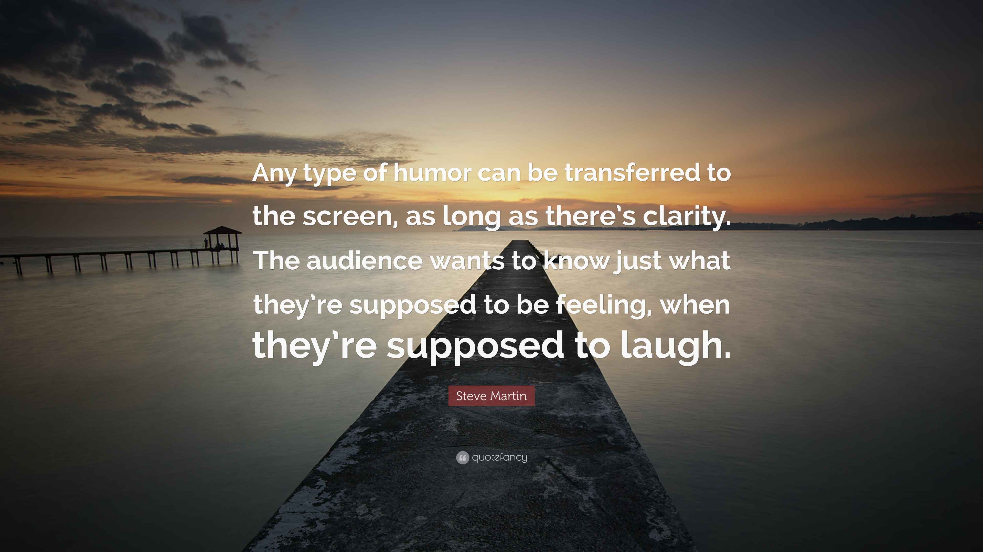 Steve Martin Quote: “Any type of humor can be transferred to the screen ...