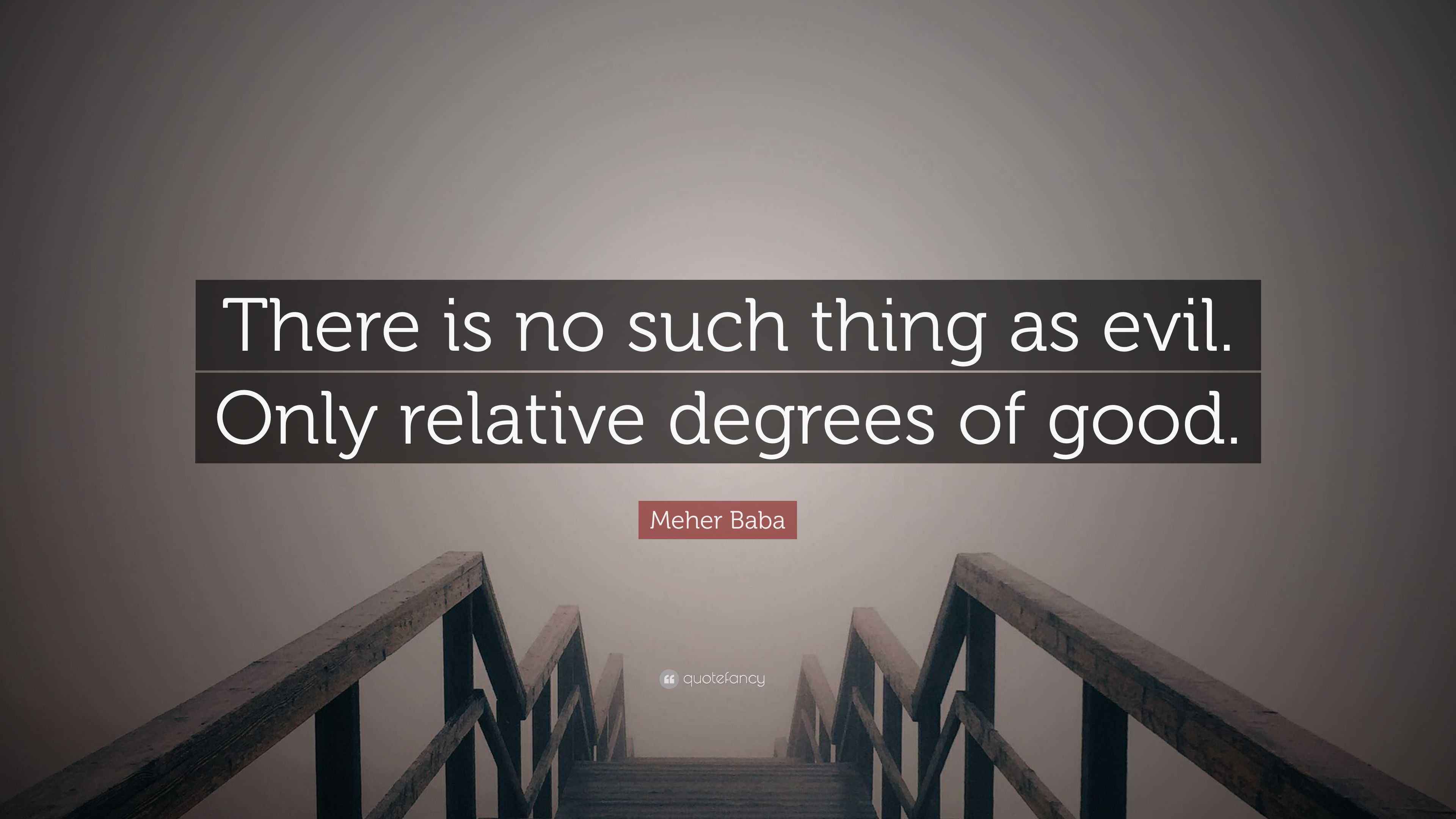 Meher Baba Quote: “There is no such thing as evil. Only relative ...